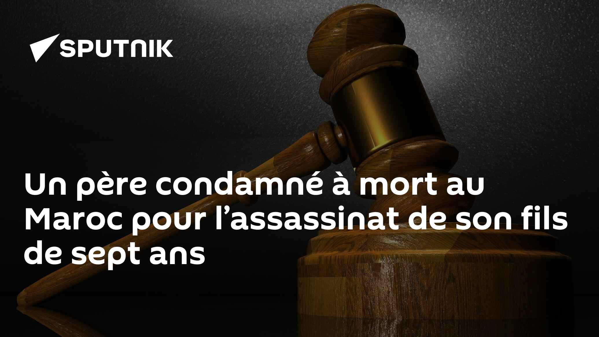 Un Père Condamné à Mort Au Maroc Pour Lassassinat De Son Fils De Sept