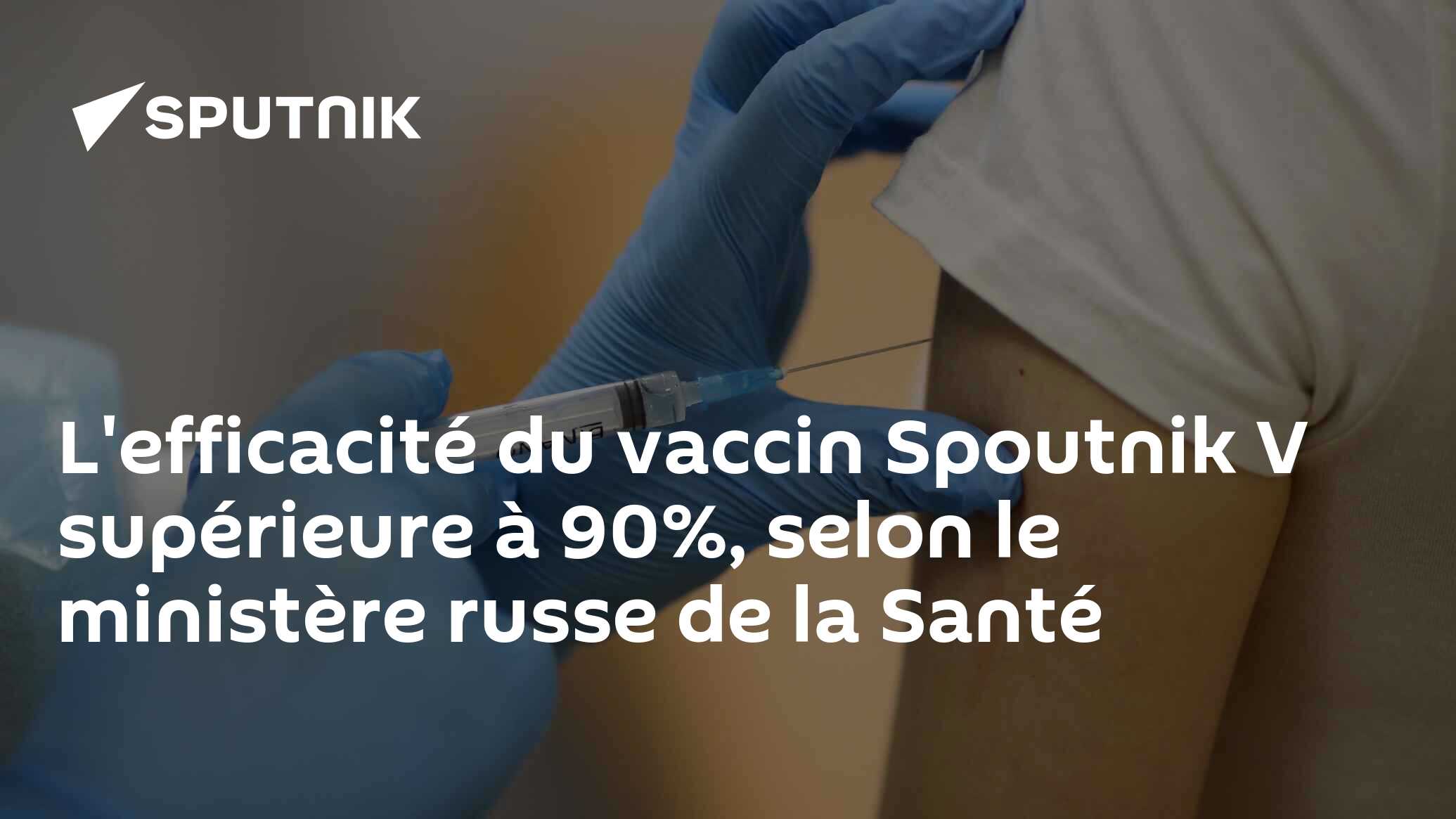 L'efficacité du vaccin Spoutnik V supérieure à 90%, selon le ministère ...