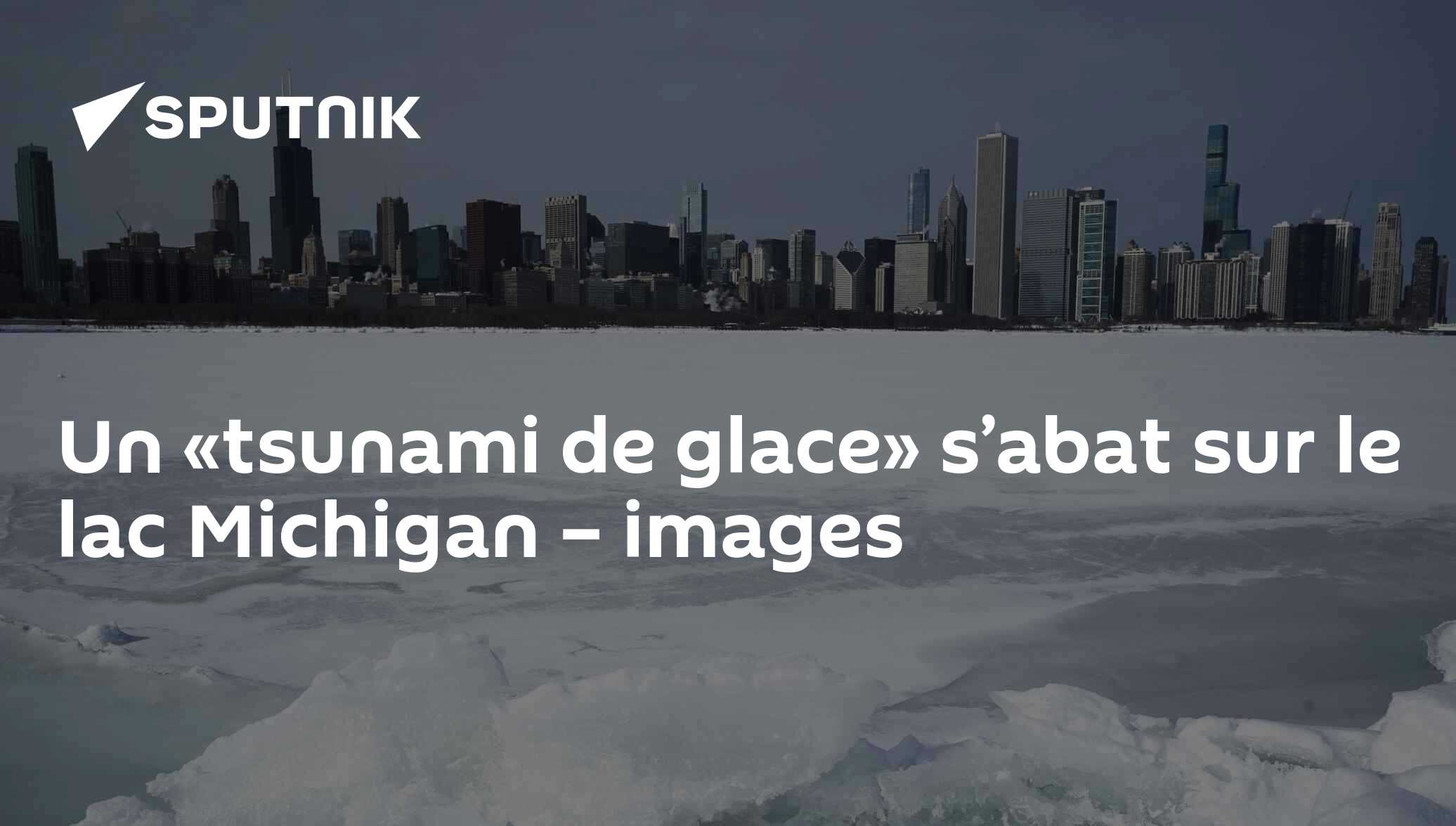 Un «tsunami de glace» s’abat sur le lac Michigan – images - 24.02.2021 ...