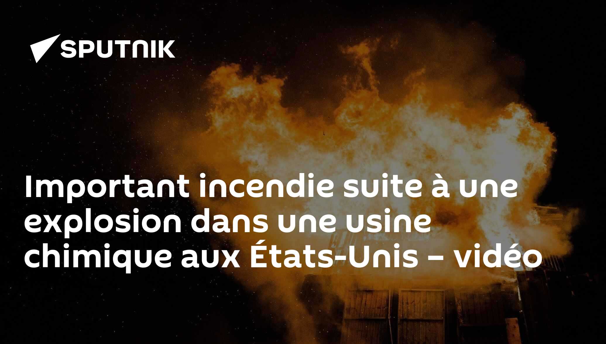Important incendie suite à une explosion dans une usine chimique aux ...