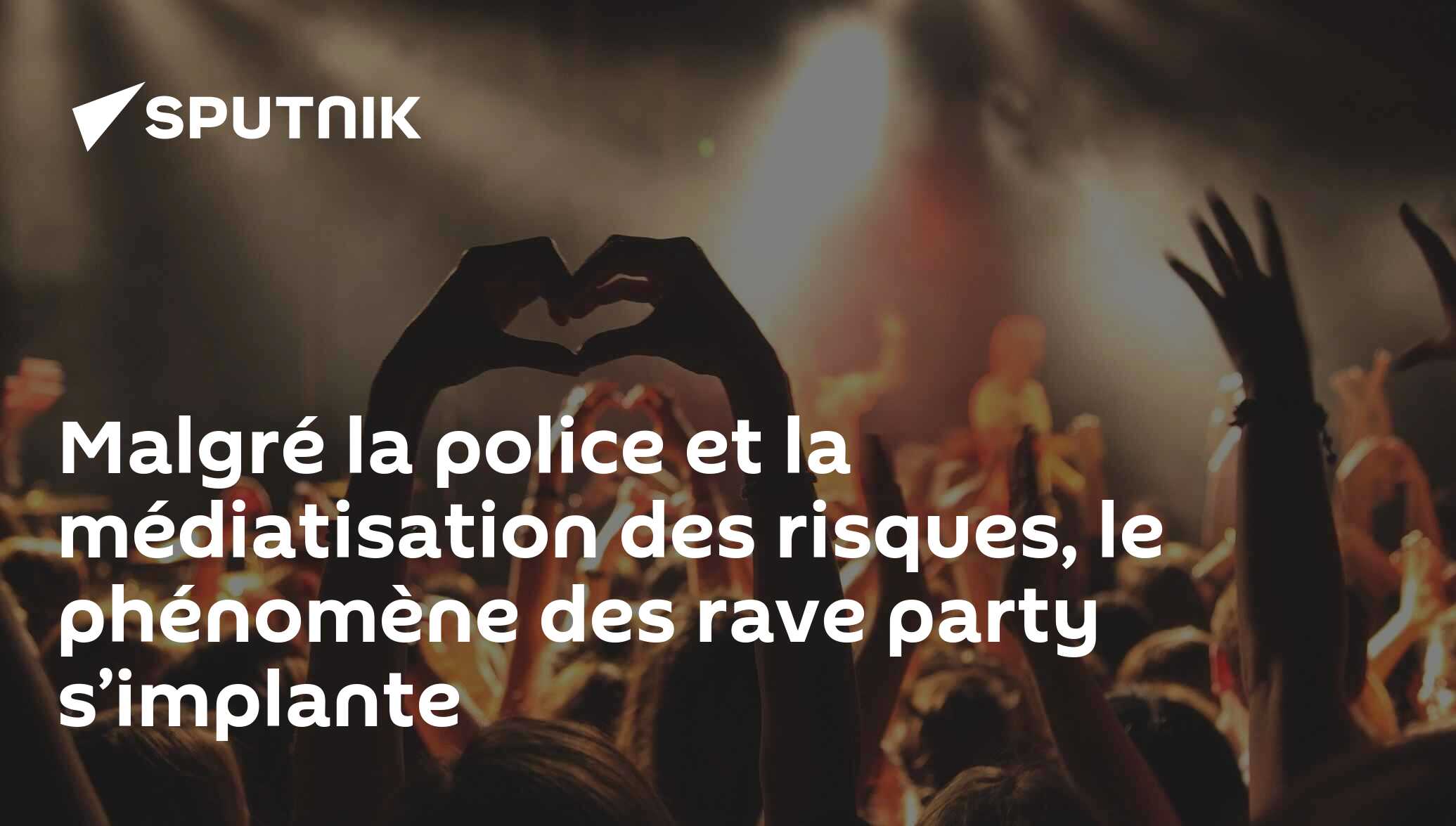 Malgré la police et la médiatisation des risques, le phénomène des rave ...