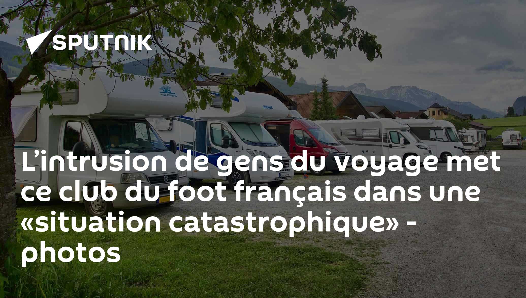 L’intrusion de gens du voyage met ce club du foot français dans une ...