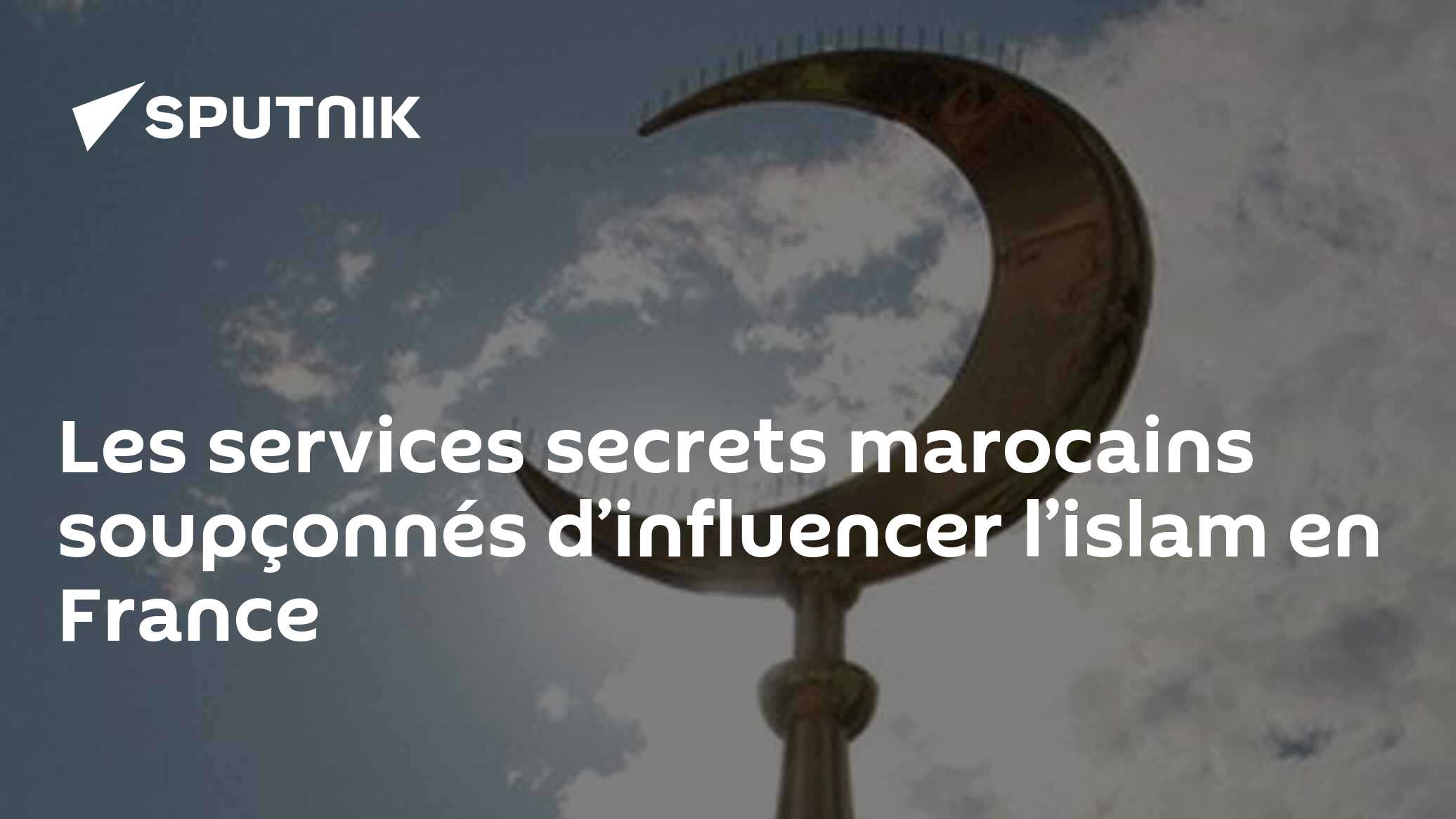Les services secrets marocains soupçonnés d’influencer l’islam en ...