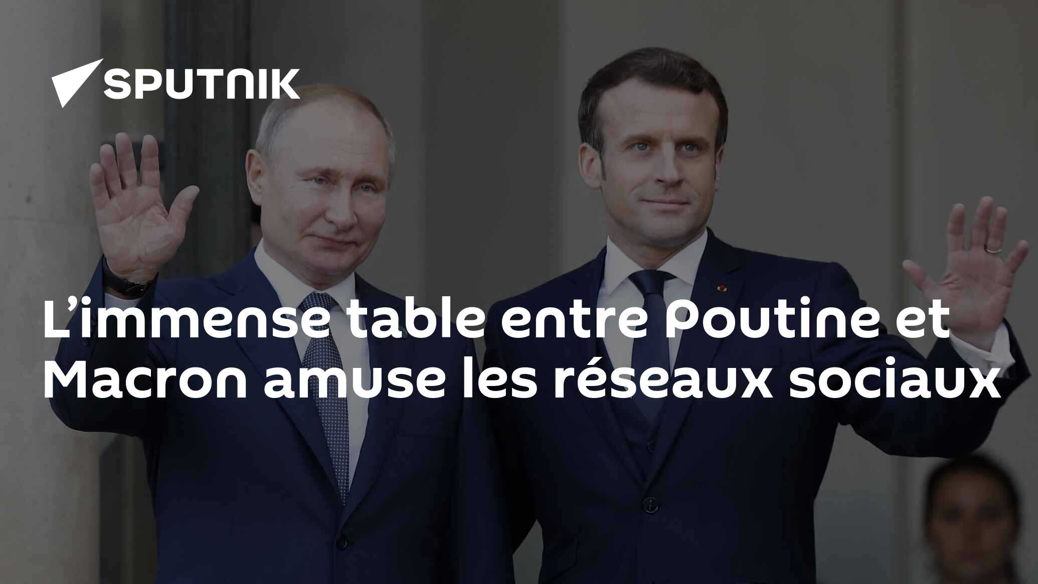 L’immense table entre Poutine et Macron amuse les réseaux sociaux - 08. ...
