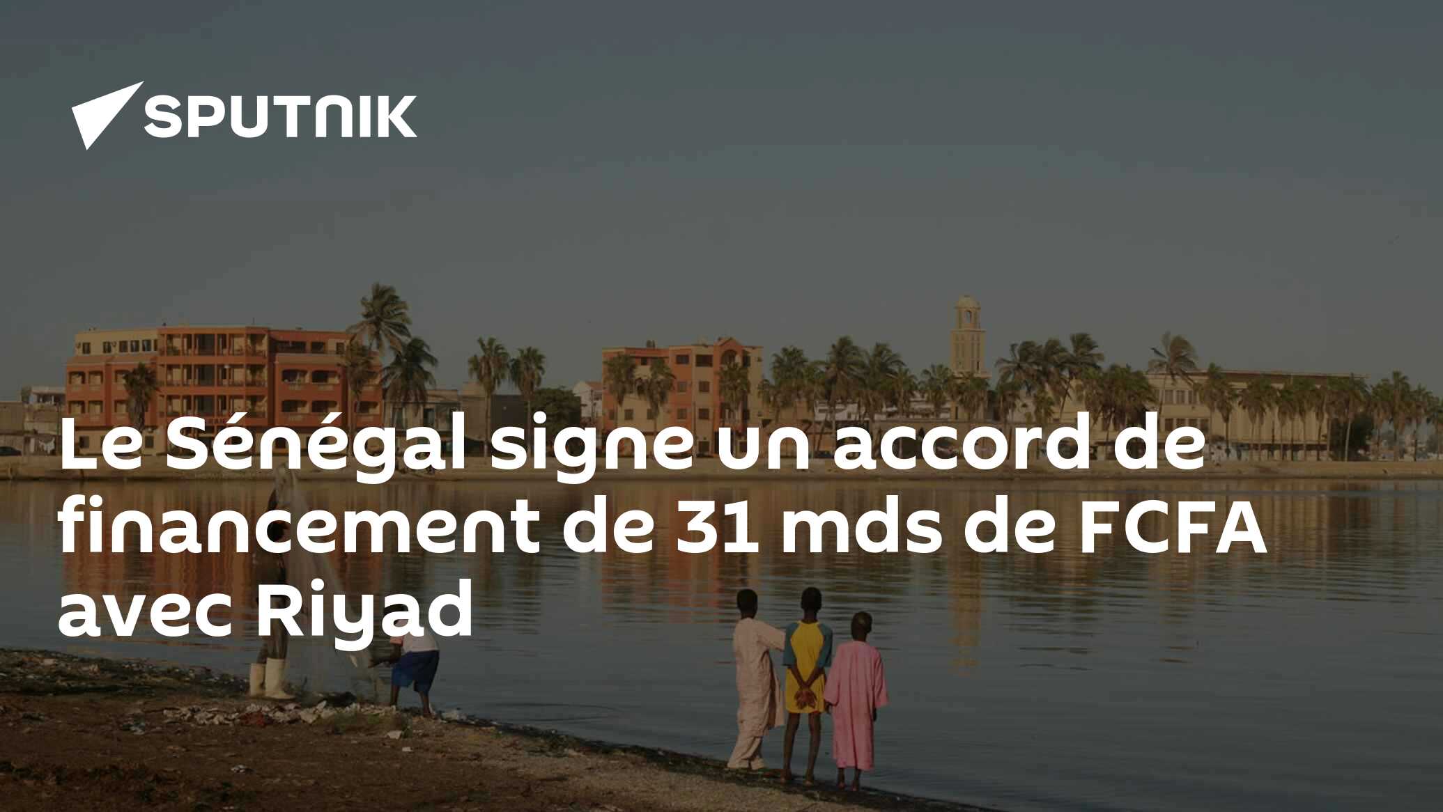 Le Sénégal signe un accord de financement de 31 mds de FCFA avec Riyad ...