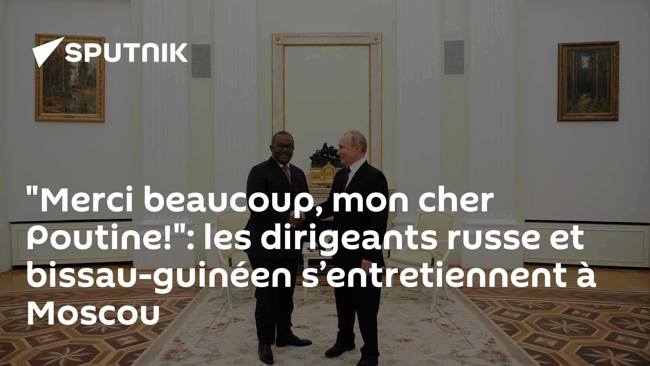 "Merci beaucoup, mon cher Poutine!": les dirigeants russe et bissau ...