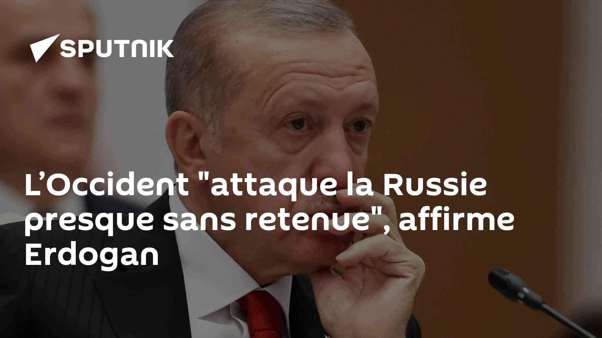 L’Occident "attaque la Russie presque sans retenue", affirme Erdogan ...