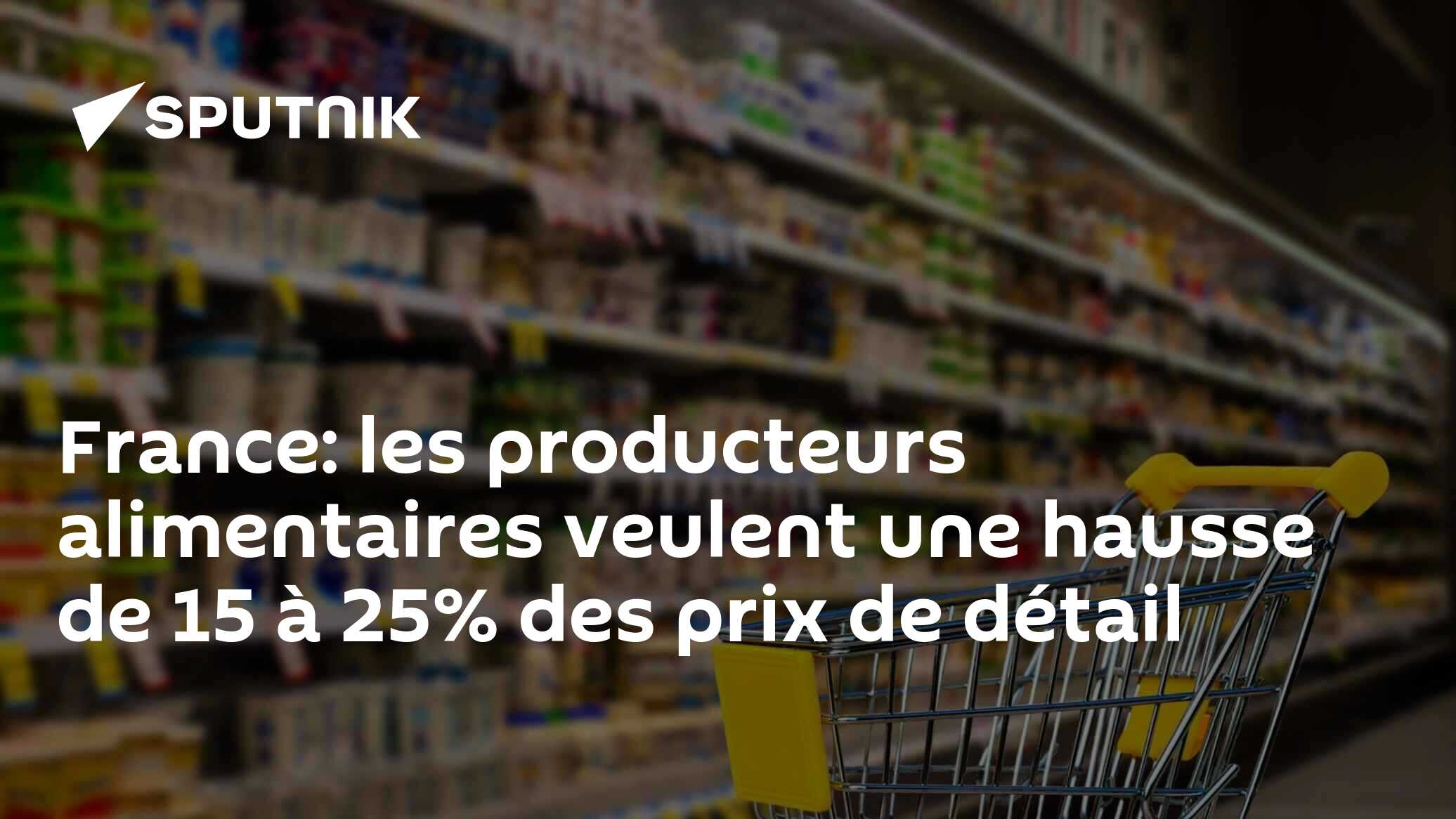 France: les producteurs alimentaires veulent une hausse de 15 à 25% des ...