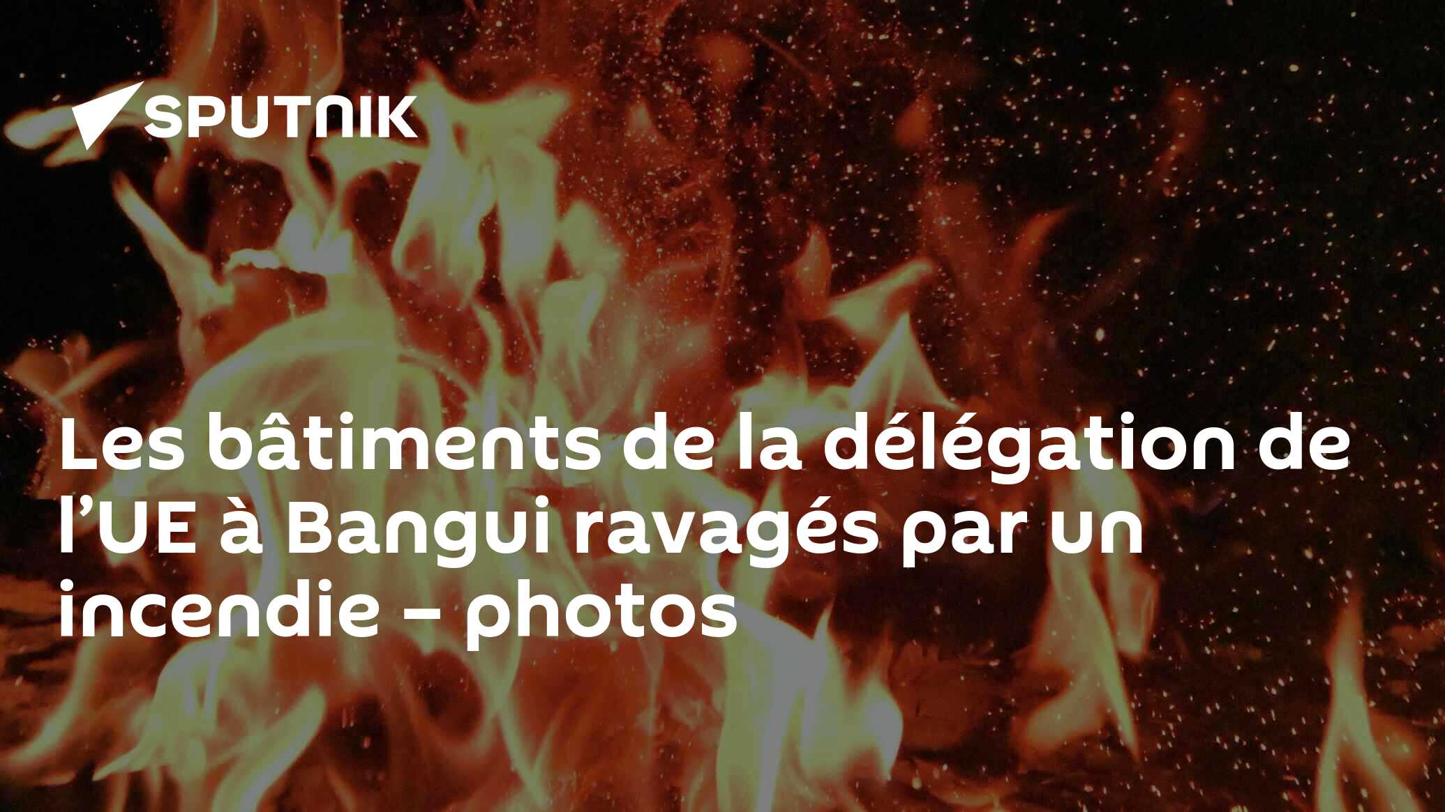 Les bâtiments de la délégation de l’UE à Bangui ravagés par un incendie ...