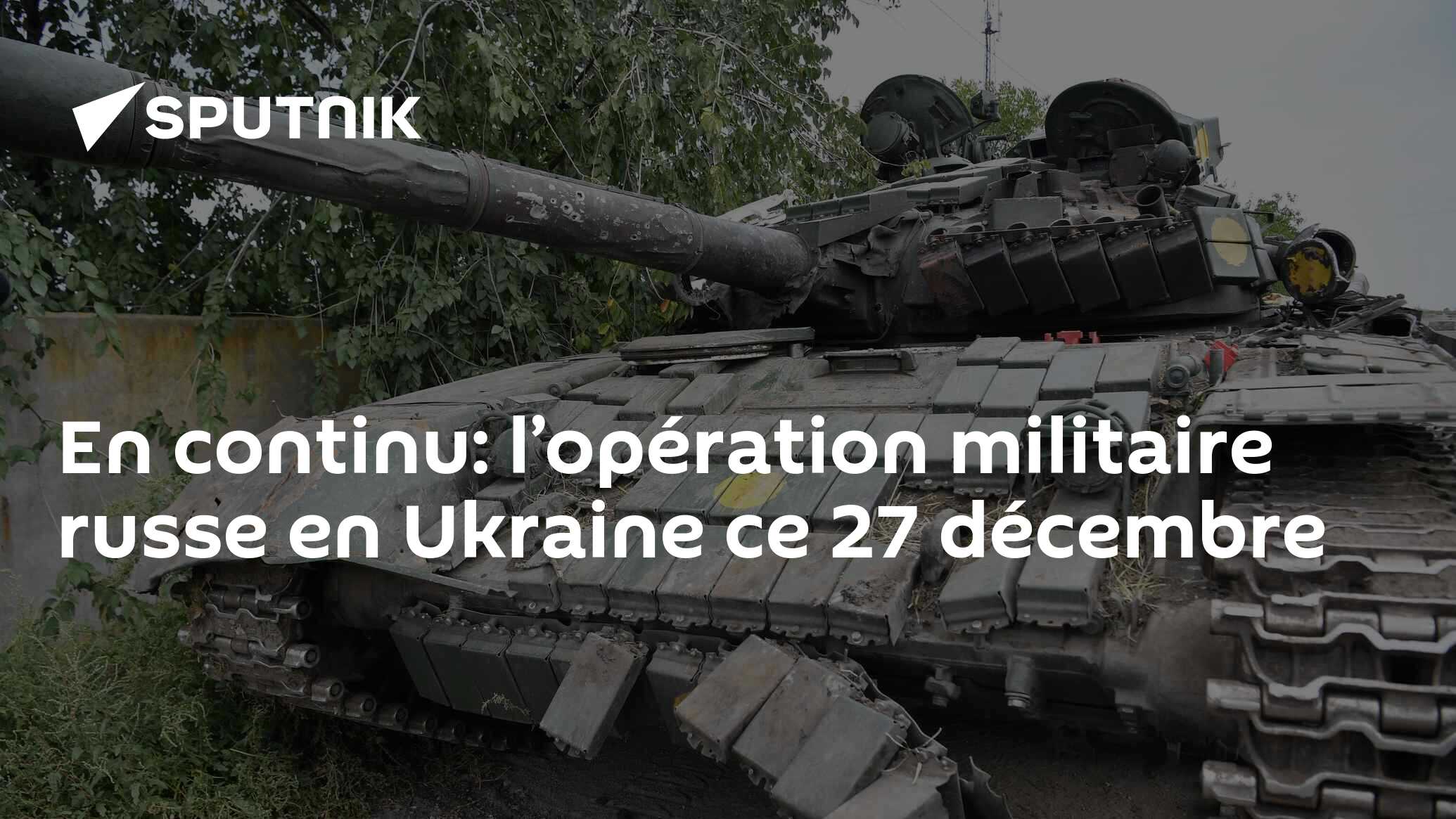 En continu: l’opération militaire russe en Ukraine ce 27 décembre - 27. ...