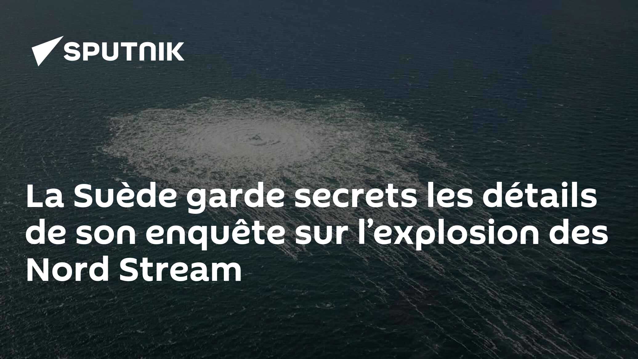 La Suède garde secrets les détails de son enquête sur l’explosion des ...