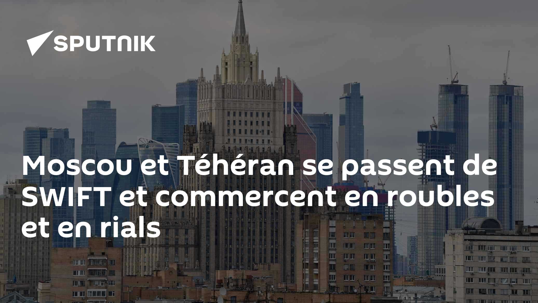 Moscou et Téhéran se passent de SWIFT et commercent en roubles et en ...
