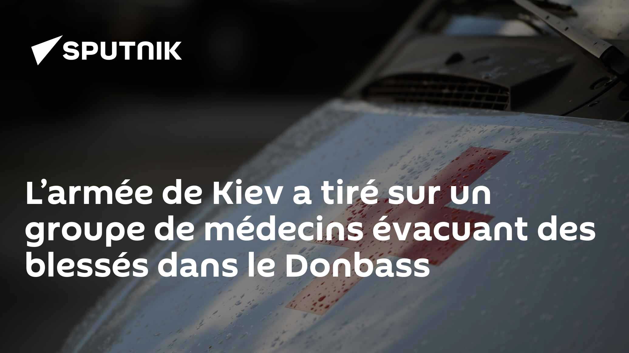 L’armée de Kiev a tiré sur un groupe de médecins évacuant des blessés ...