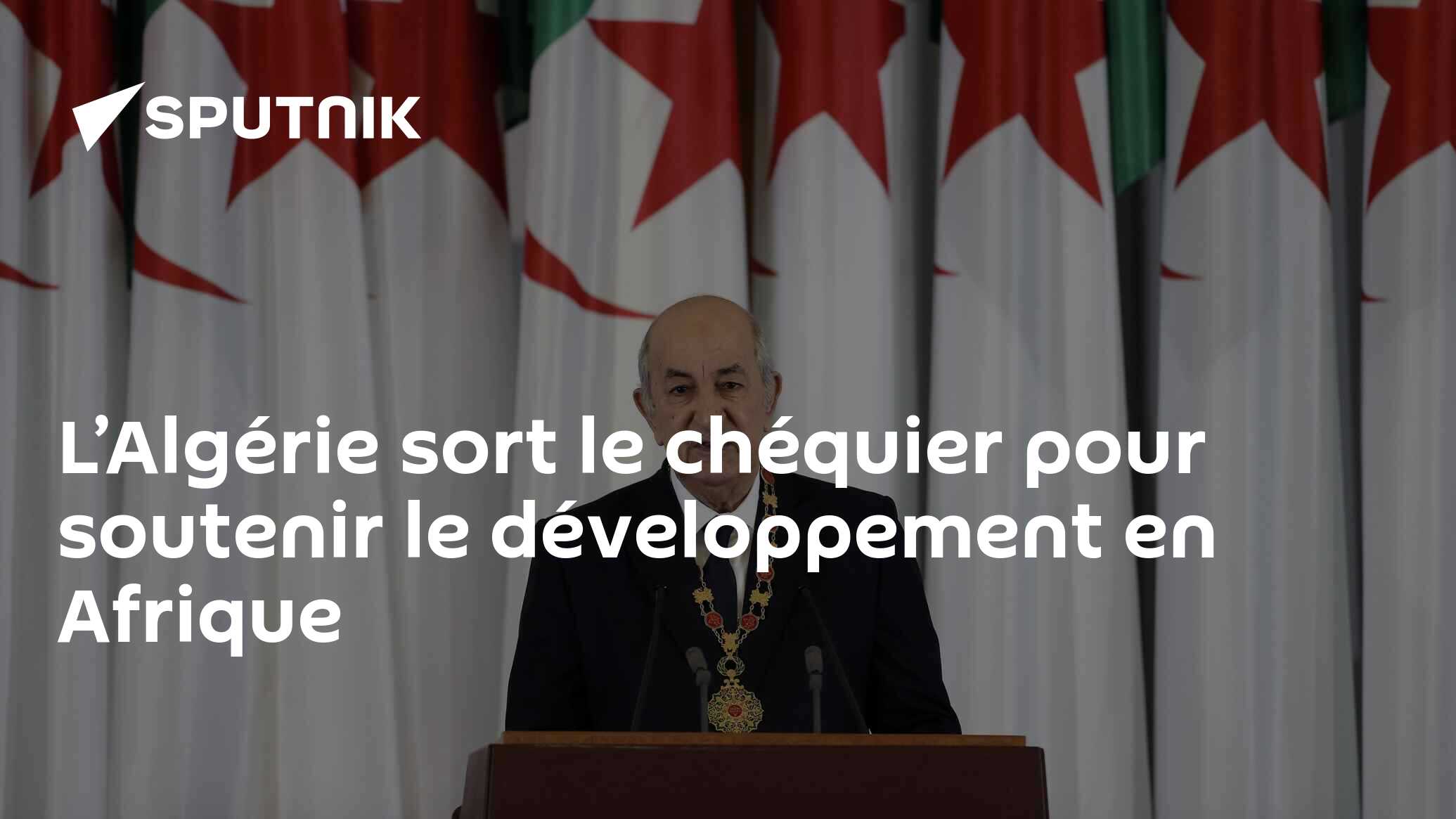L’Algérie sort le chéquier pour soutenir le développement en Afrique ... L’Algérie sort le chéquier pour soutenir le développement en Afrique ...