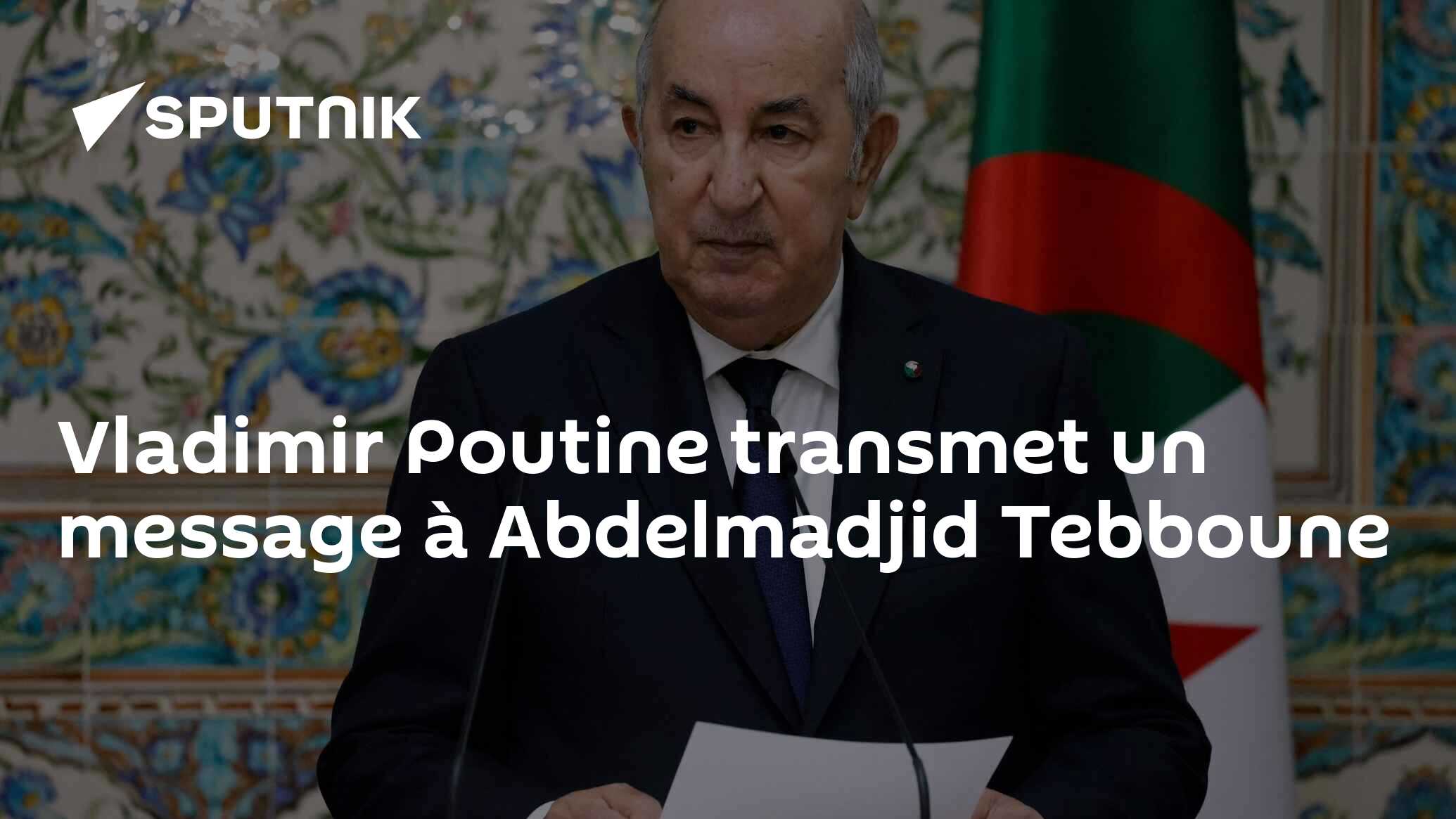 Vladimir Poutine transmet un message à Abdelmadjid Tebboune - 17.03. ...