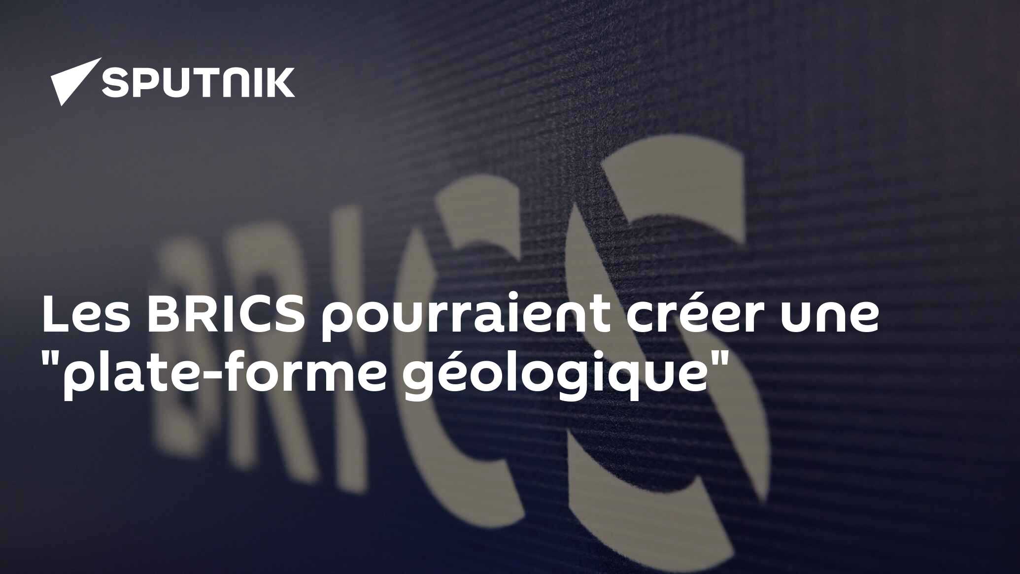 Les BRICS pourraient créer une "plate-forme géologique" - 27.03.2023 ...