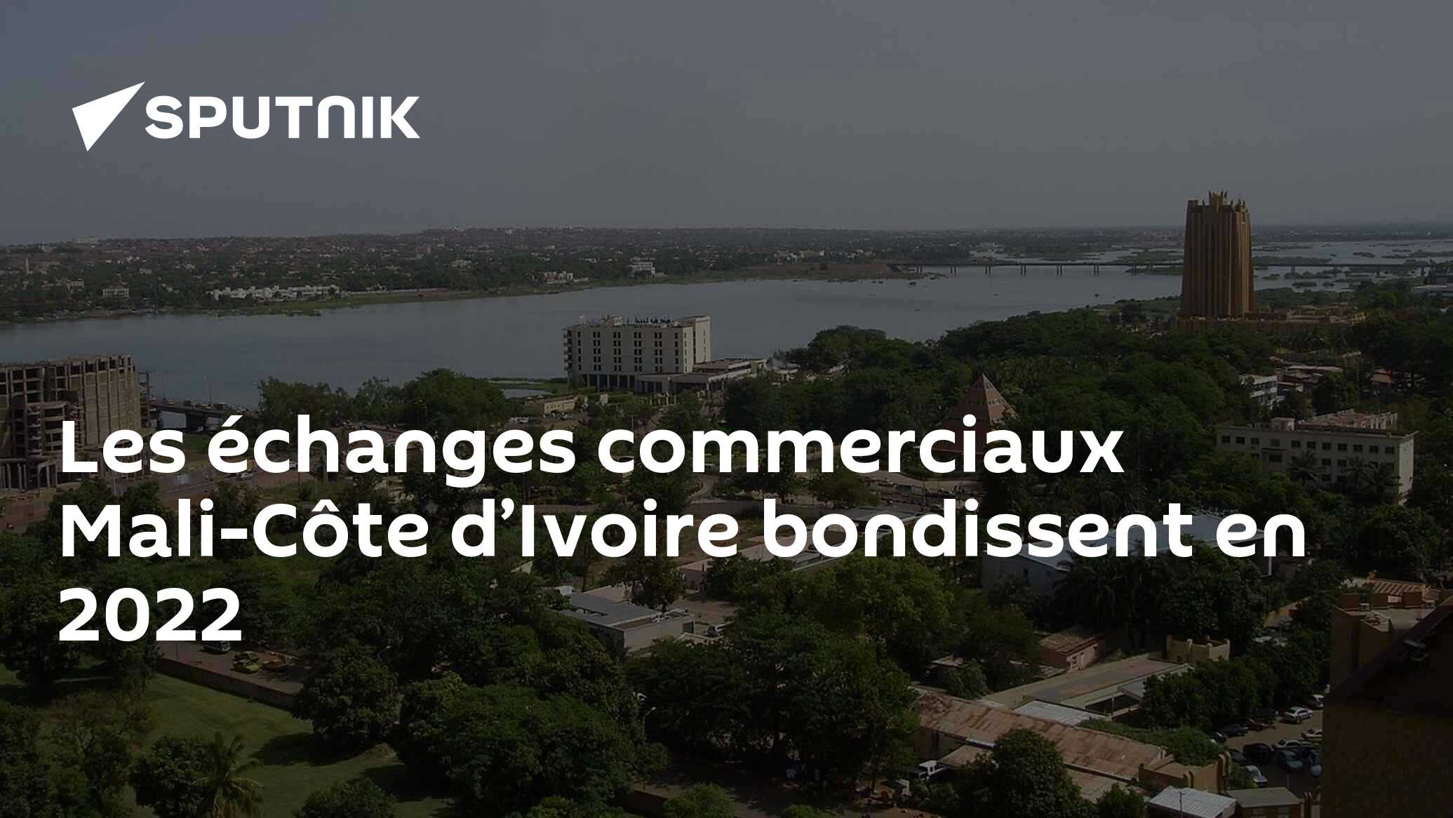Les échanges commerciaux Mali-Côte d’Ivoire bondissent en 2022 - 28.03. ...