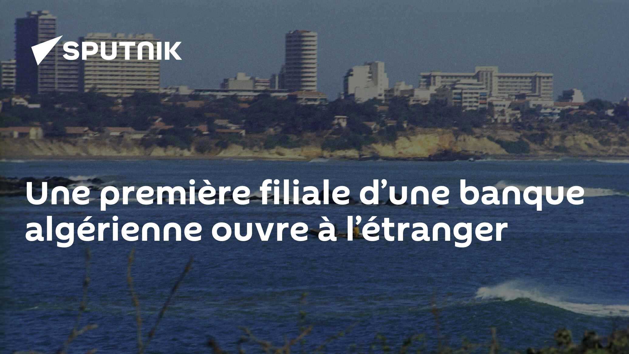 Une première filiale d’une banque algérienne ouvre à l’étranger - 14.04 ...
