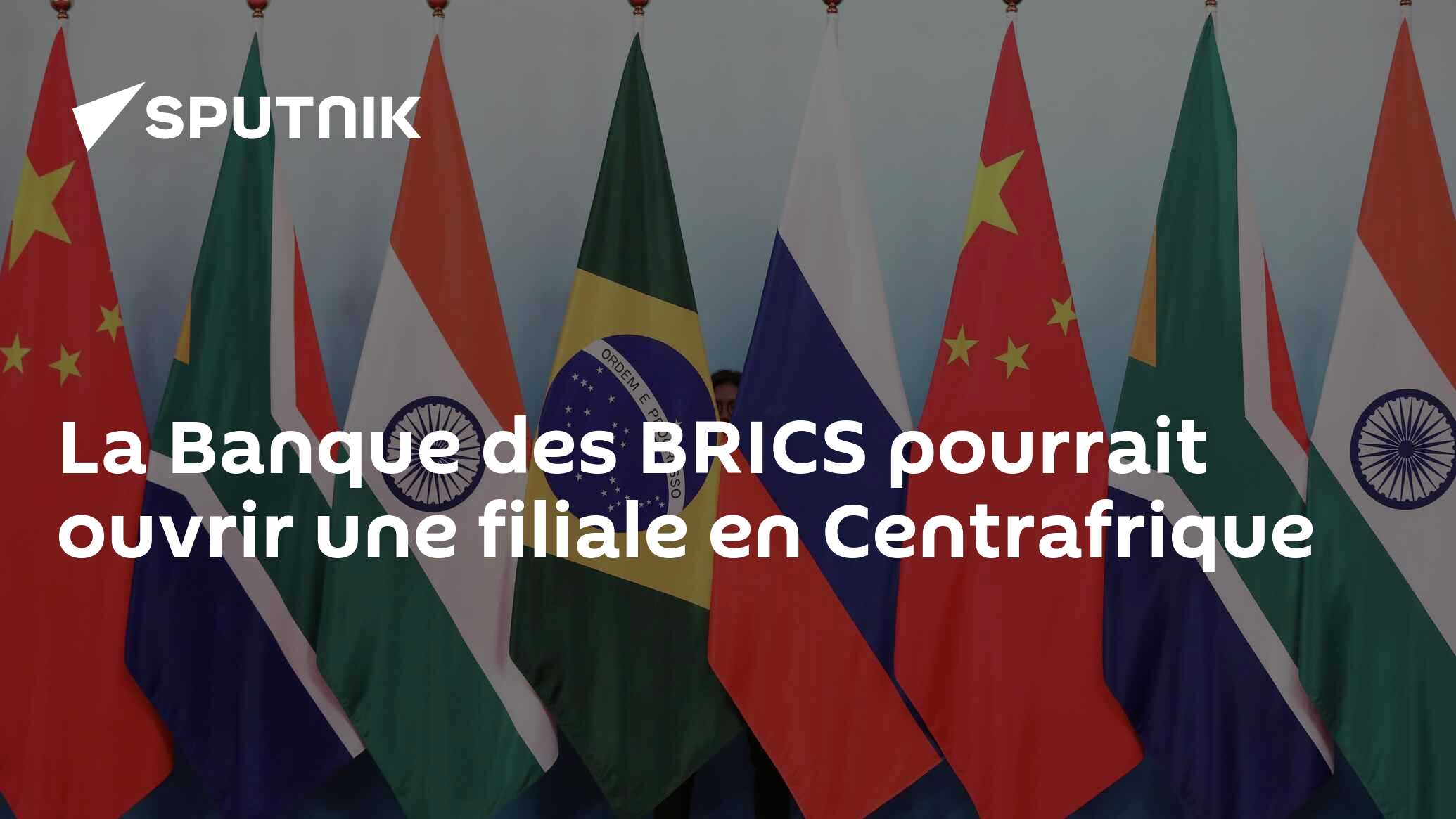 La Banque des BRICS pourrait ouvrir une filiale en Centrafrique - 17.04.2023, Sputnik Afrique