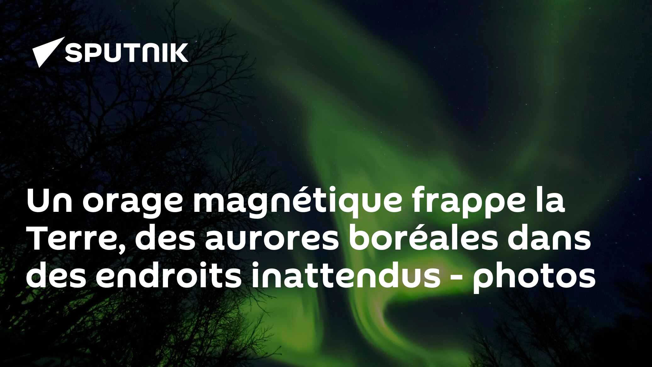 Un orage magnétique frappe la Terre, des aurores boréales dans des ...