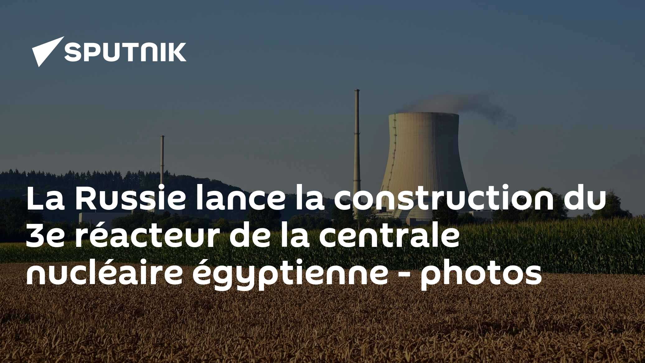La Russie lance la construction du 3e réacteur de la centrale nucléaire ...
