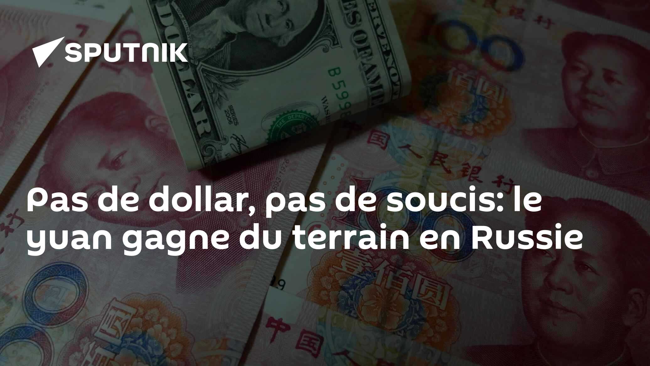 Pas de dollar, pas de soucis: le yuan gagne du terrain en Russie - 27. ...