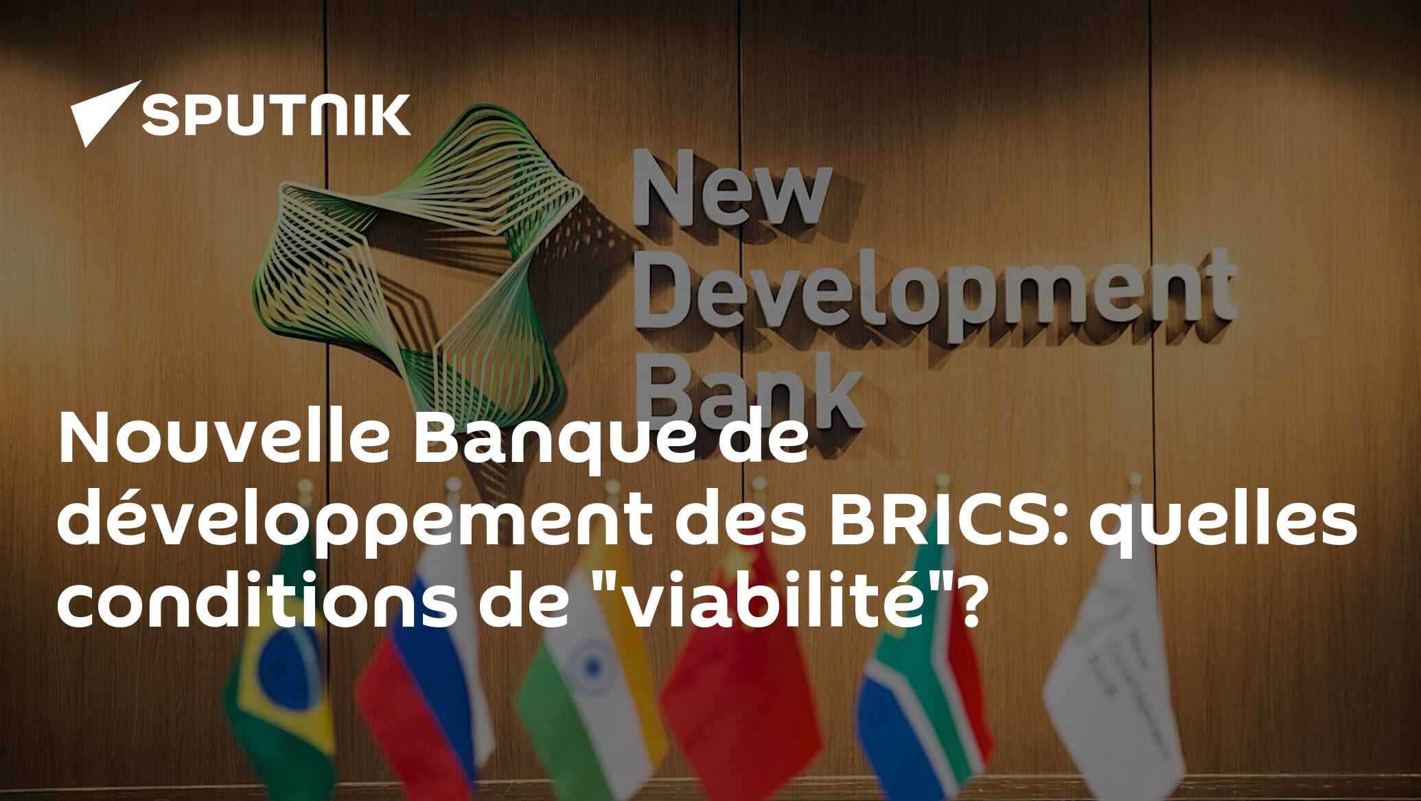 Nouvelle Banque de développement des BRICS: quelles conditions de "viabilité"? - 02.06.2023 ...