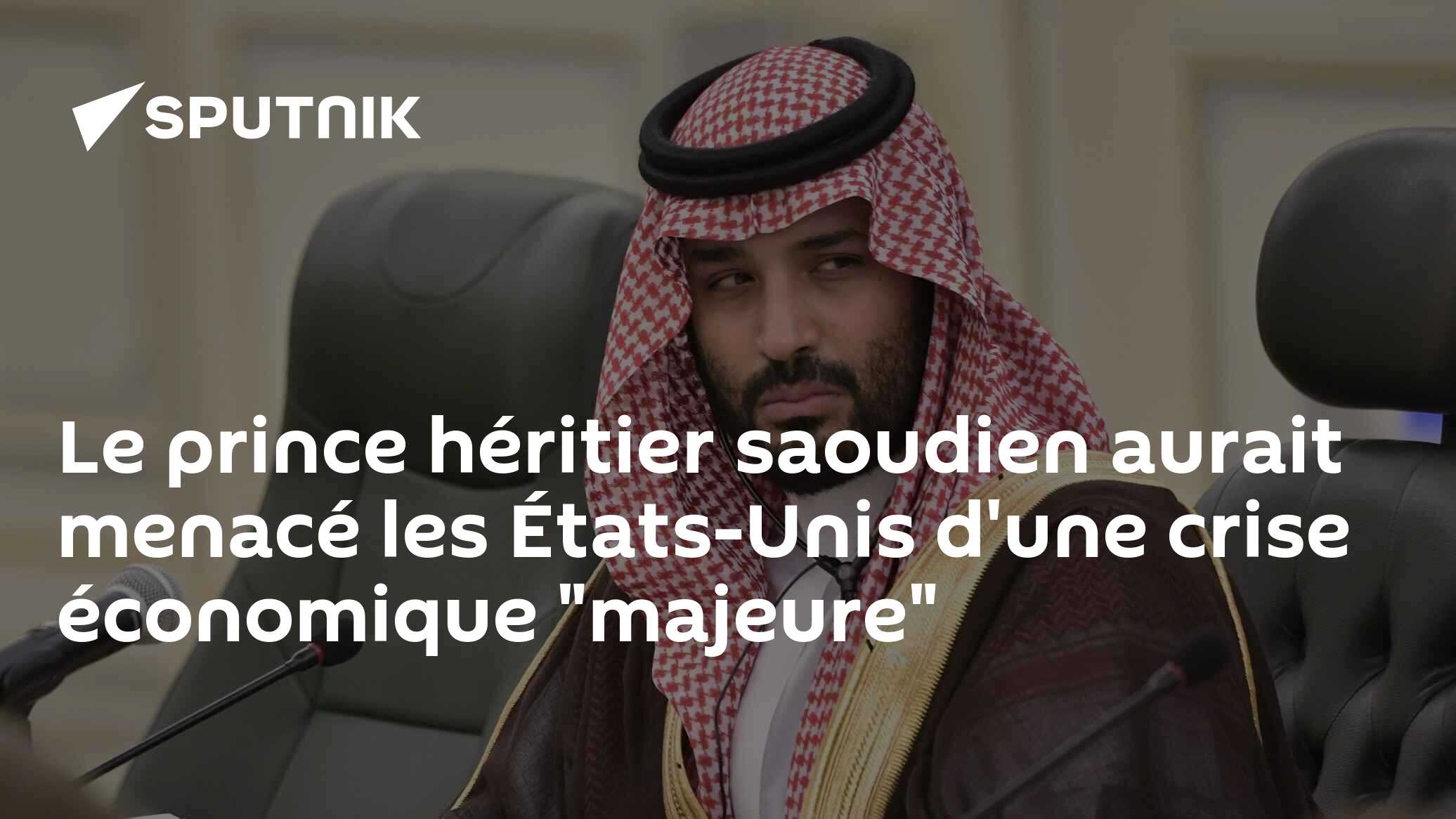 Le Prince Héritier Saoudien Aurait Menacé Les États Unis Dune Crise