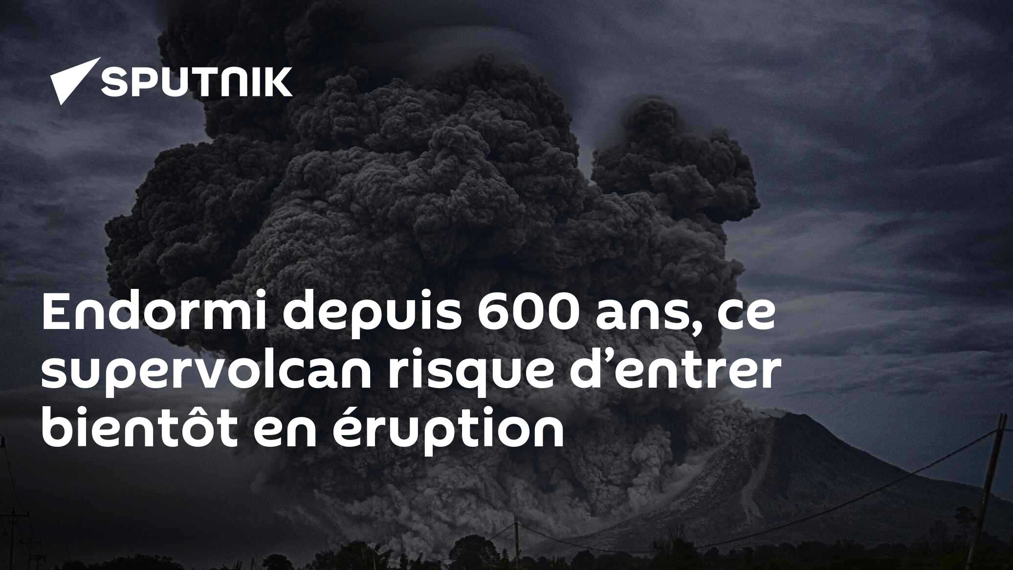 Endormi depuis 600 ans, ce supervolcan risque d’entrer bientôt en ...