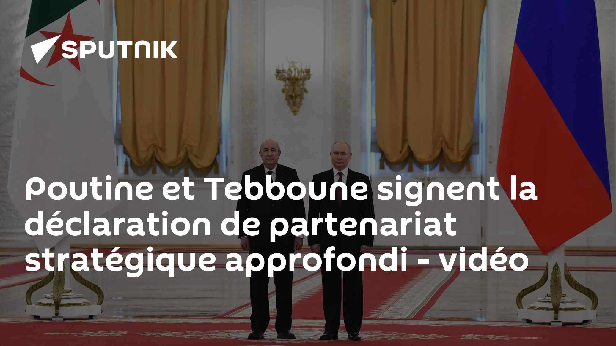 Poutine et Tebboune signent la déclaration de partenariat stratégique ...