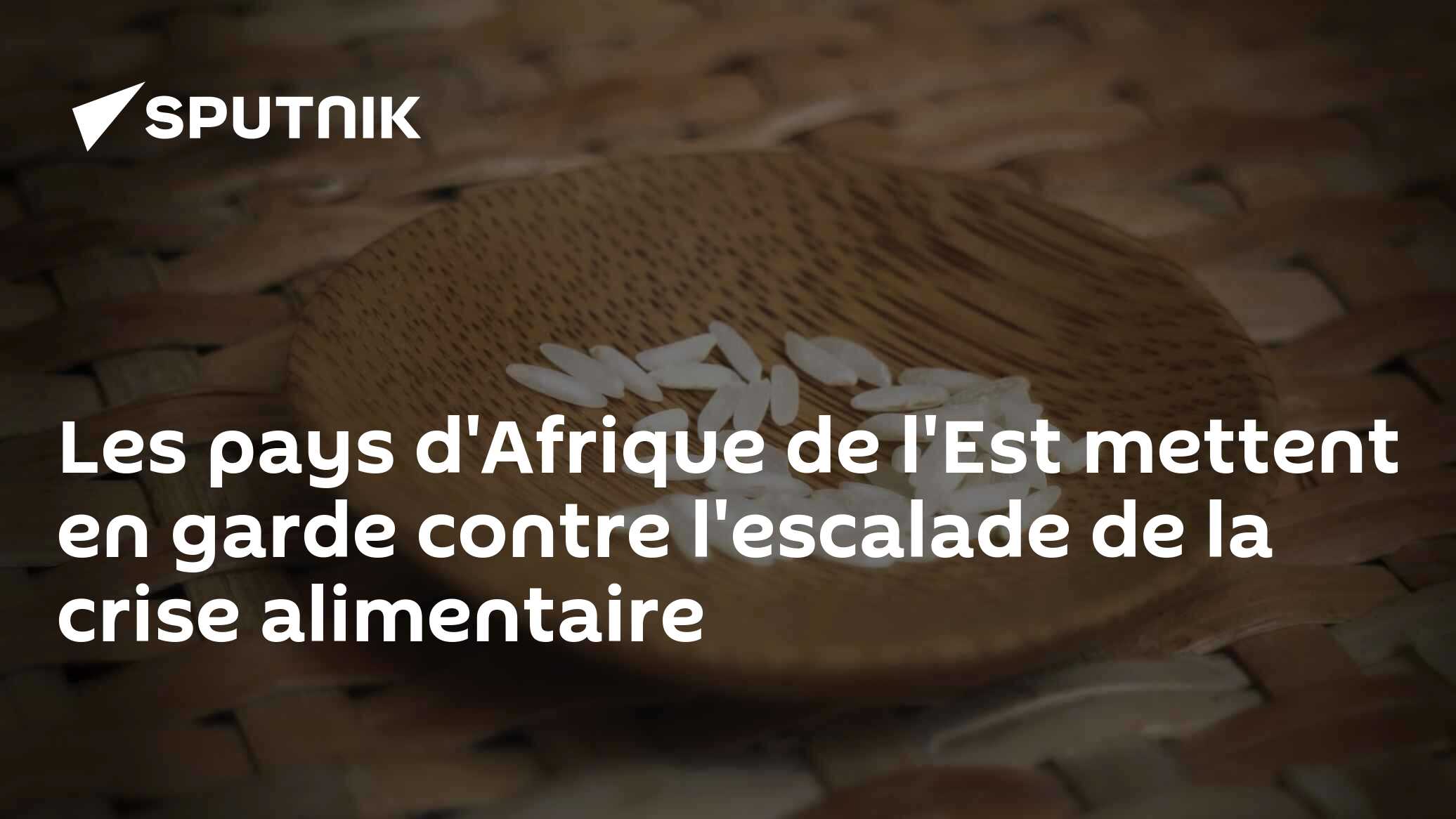Les pays d'Afrique de l'Est mettent en garde contre l'escalade de la crise alimentaire - 15.06. ...