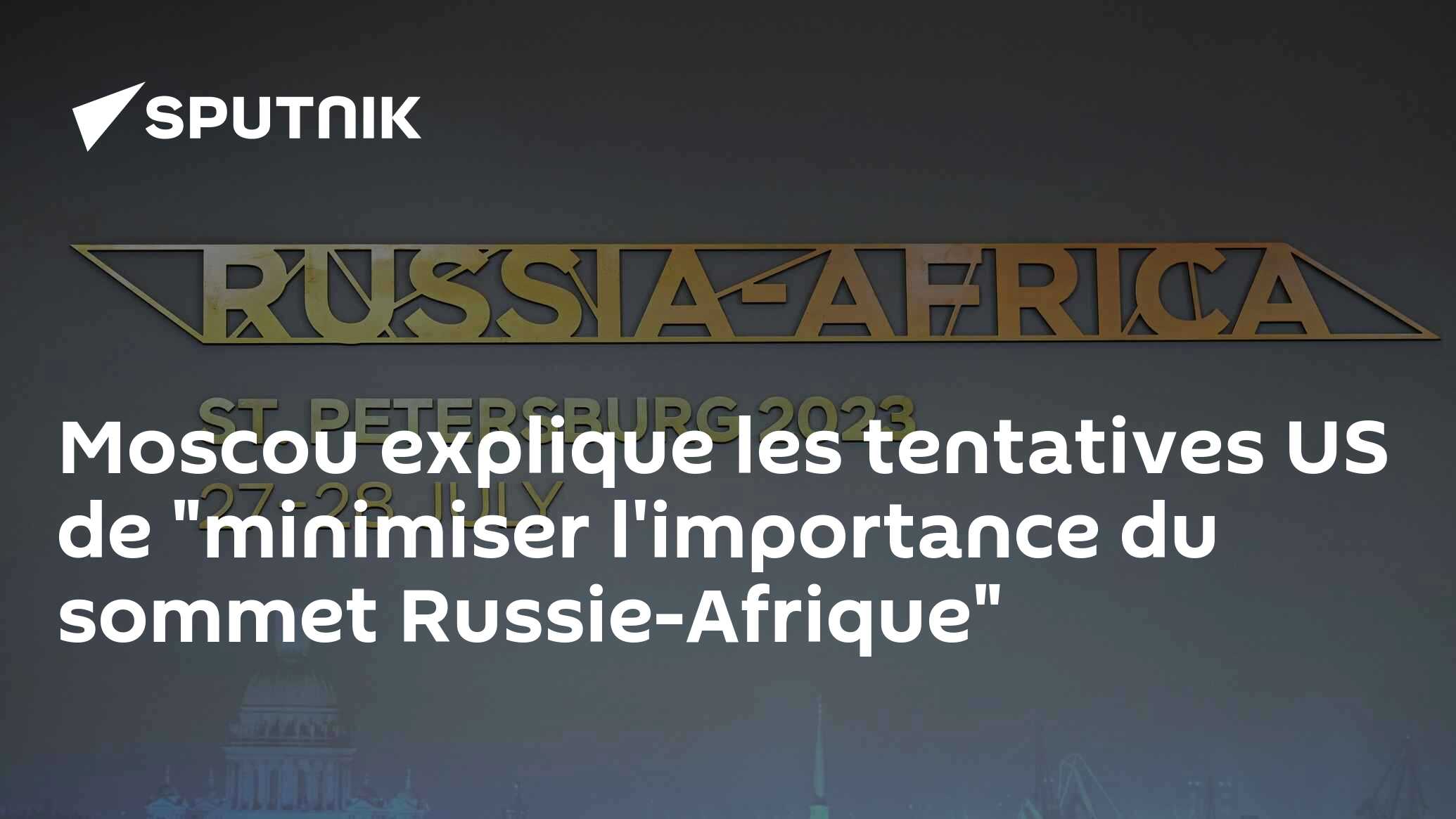 Moscou explique les tentatives US de "minimiser l'importance du sommet Russie-Afrique" - 04.08. ...