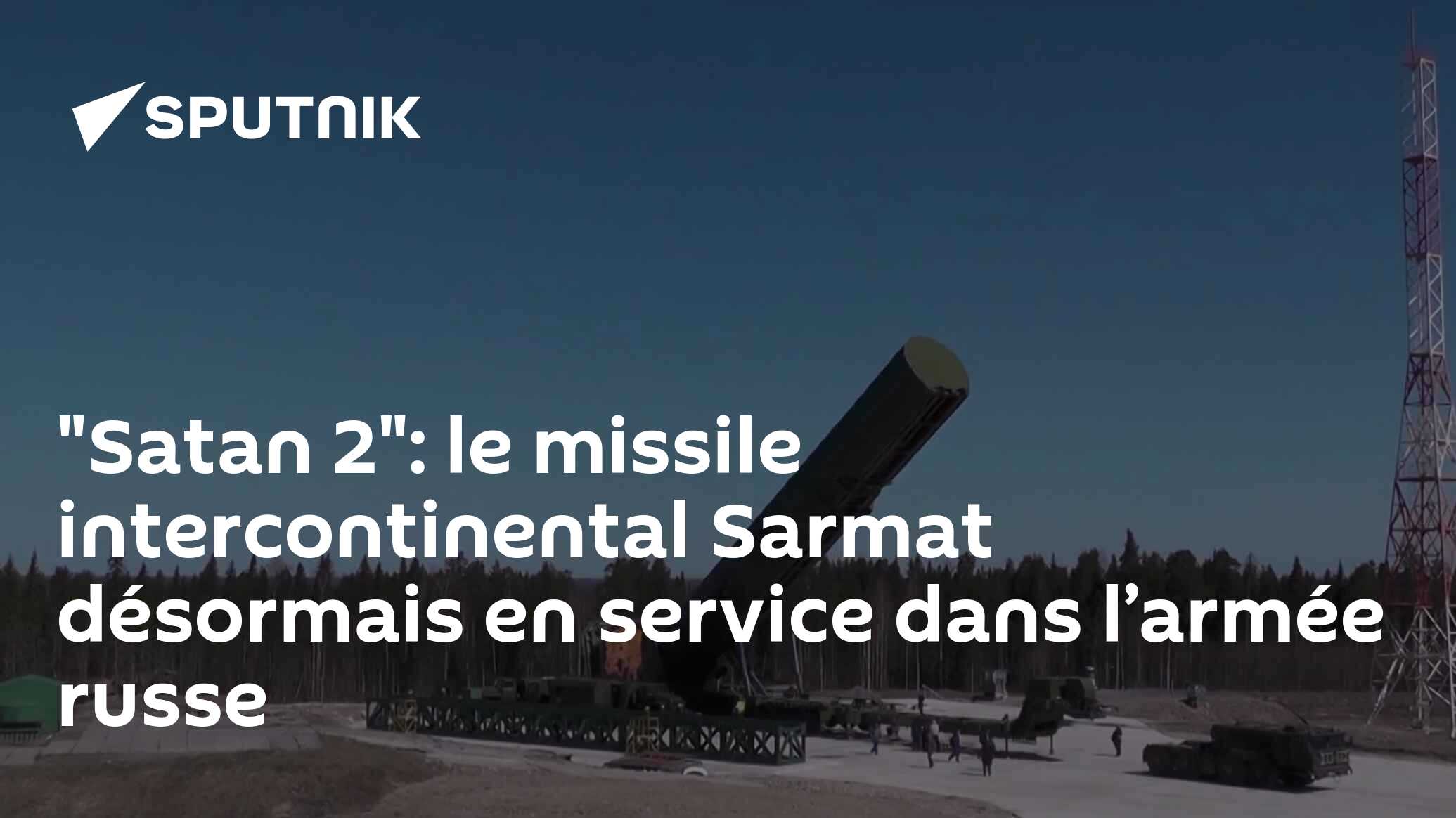 "Satan 2": le missile intercontinental Sarmat désormais en service dans ...