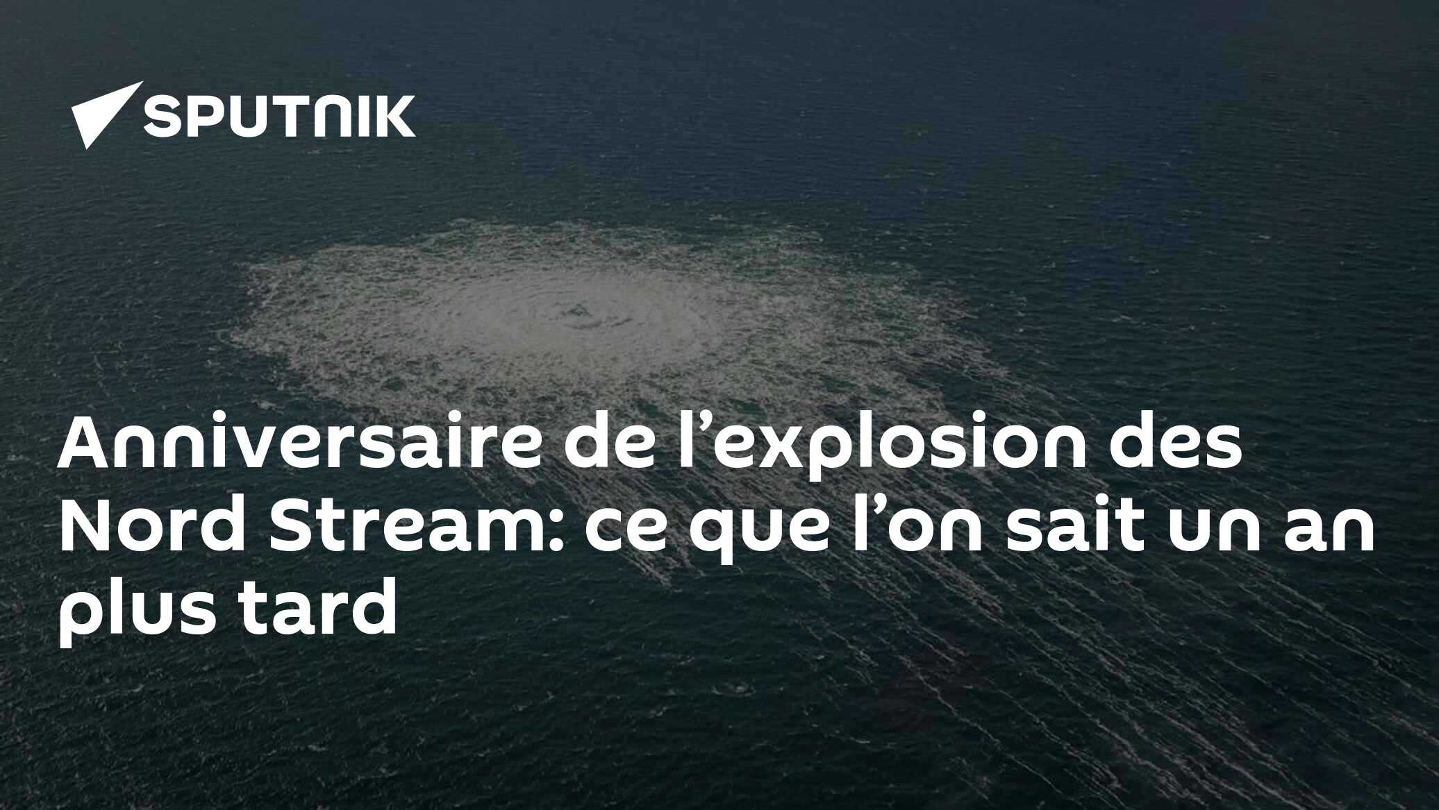 Anniversaire de l’explosion des Nord Stream: ce que l’on sait un an ...