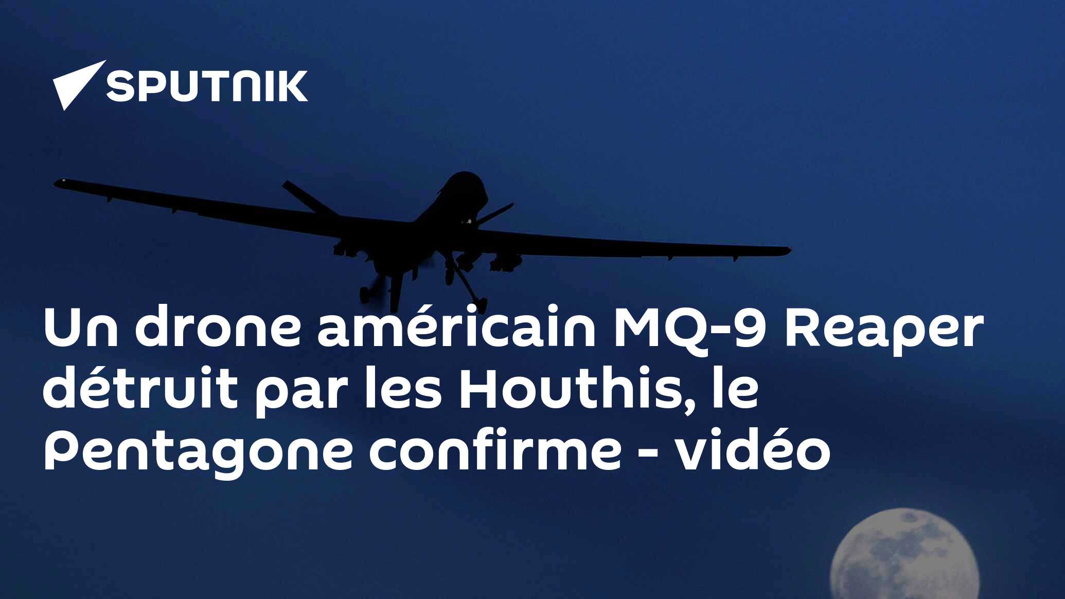 Un drone américain MQ-9 Reaper détruit par les Houthis, le Pentagone ...