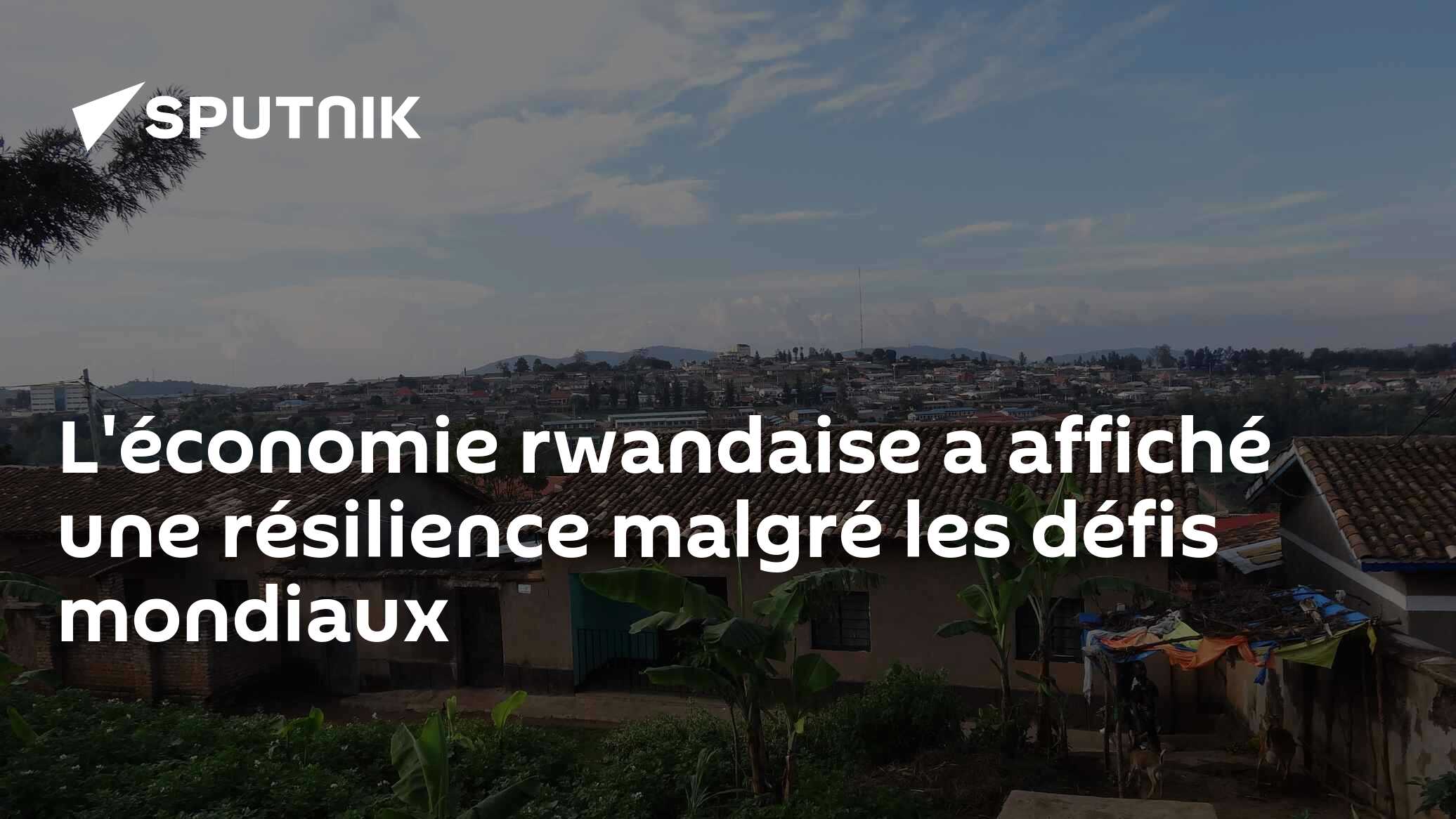 L'économie rwandaise a affiché une résilience malgré les défis mondiaux ...