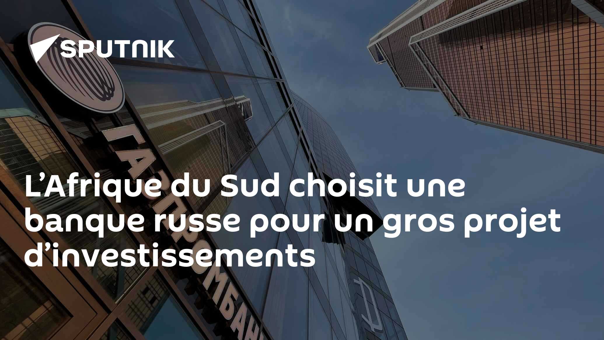 L’Afrique du Sud choisit une banque russe pour un gros projet d ...