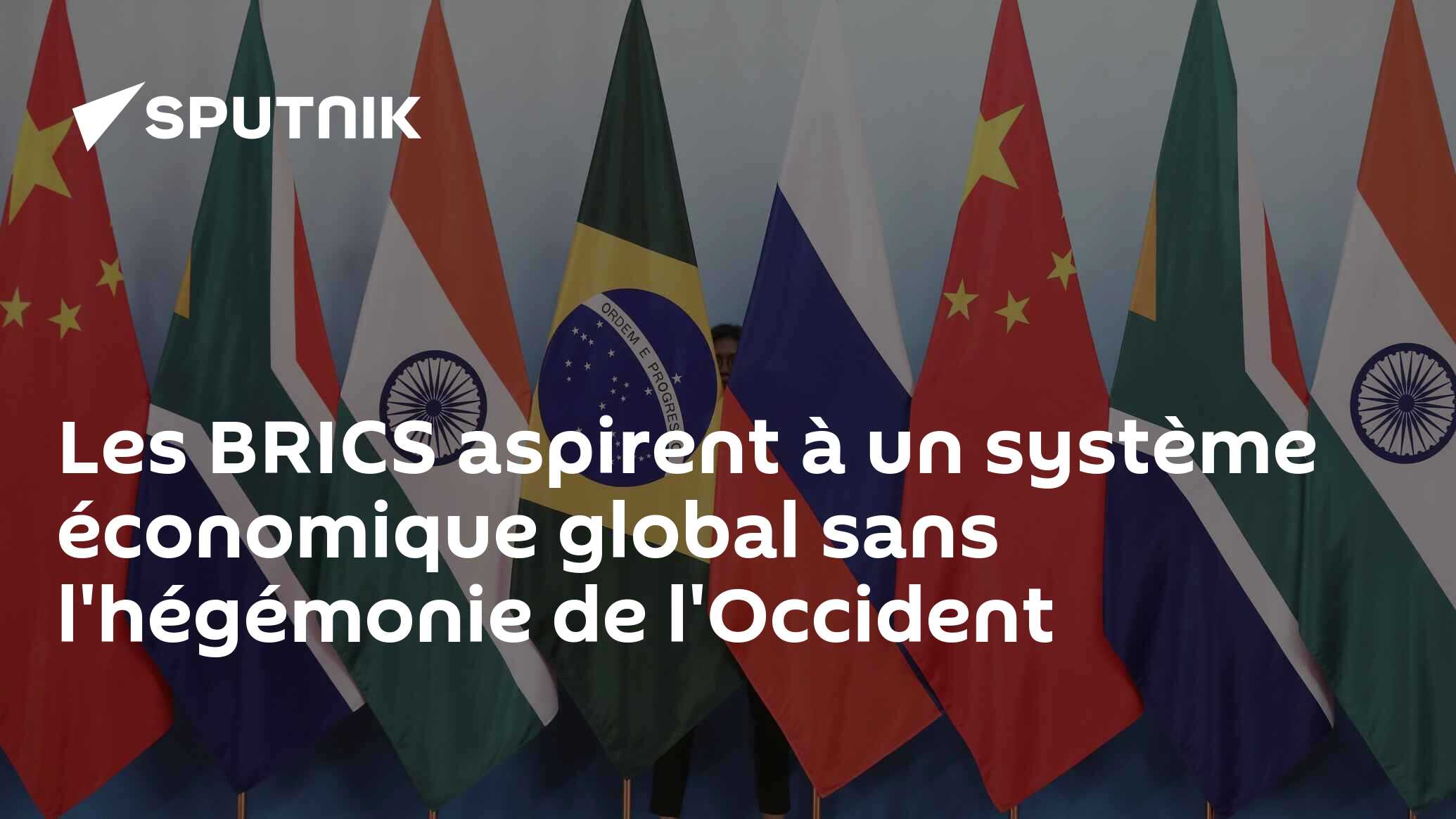 Les BRICS aspirent à un système économique global sans l'hégémonie de l ...