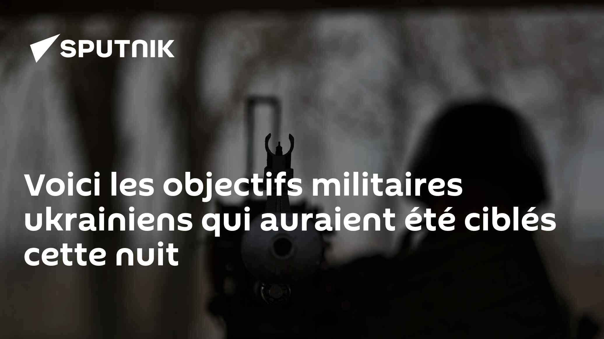 Voici les objectifs militaires ukrainiens qui auraient été ciblés cette ...