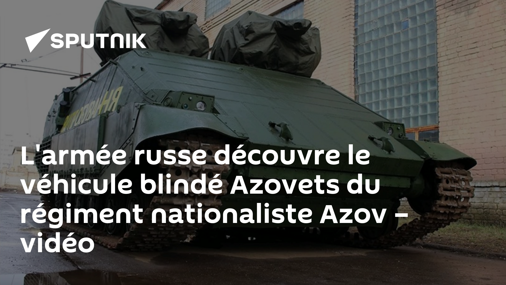 L'armée russe découvre le véhicule blindé Azovets du régiment ...