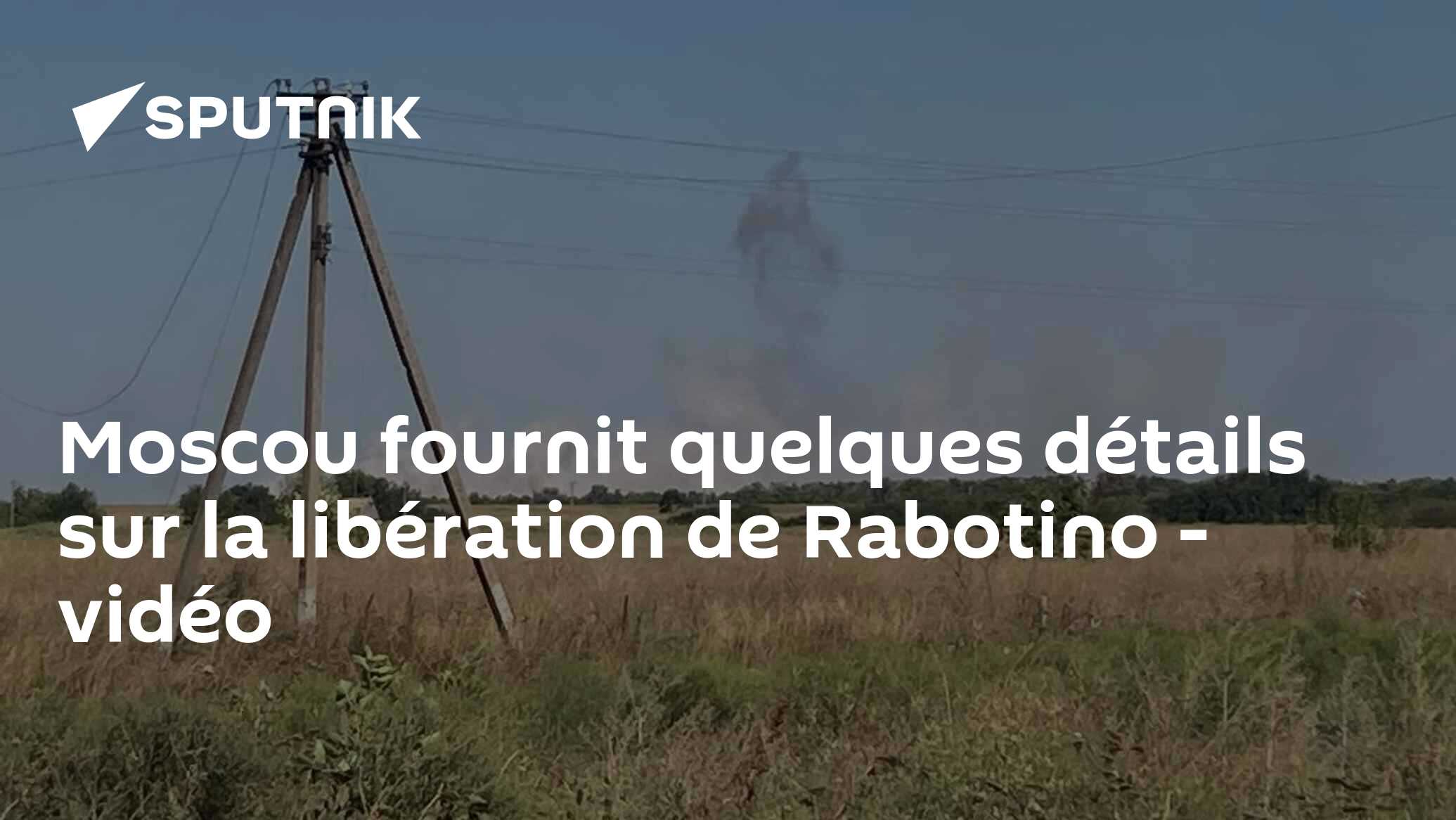 Moscou fournit quelques détails sur la libération de Rabotino - vidéo ...