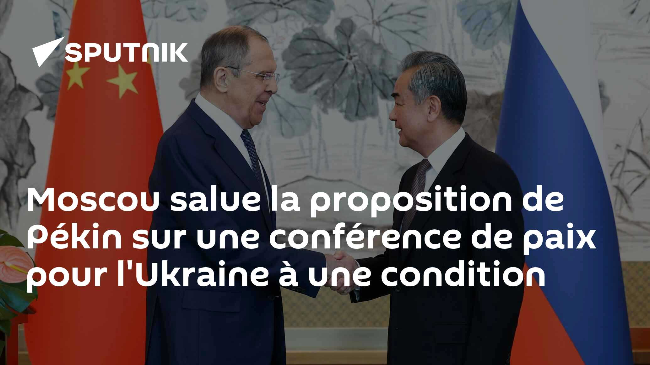 Moscou salue la proposition de Pékin sur une conférence de paix pour l ...