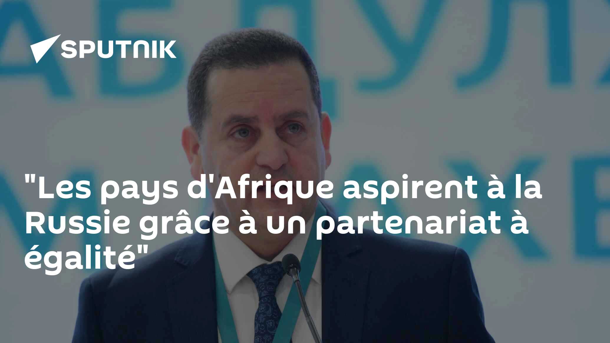 "Les pays d'Afrique aspirent à la Russie grâce à un partenariat à ...