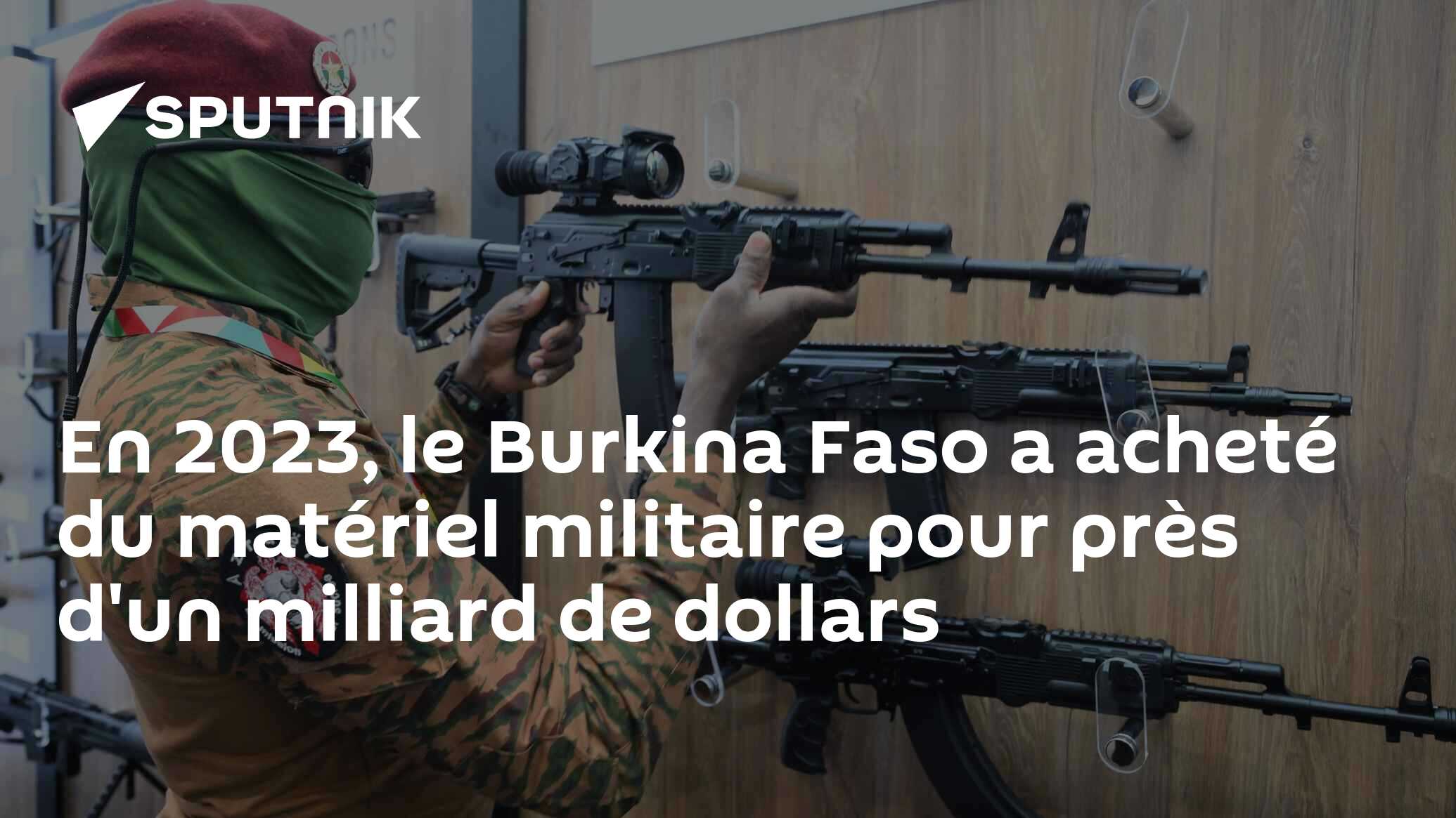 En 2023, le Burkina Faso a acheté du matériel militaire pour près d'un ... En 2023, le Burkina Faso a acheté du matériel militaire pour près d'un ...