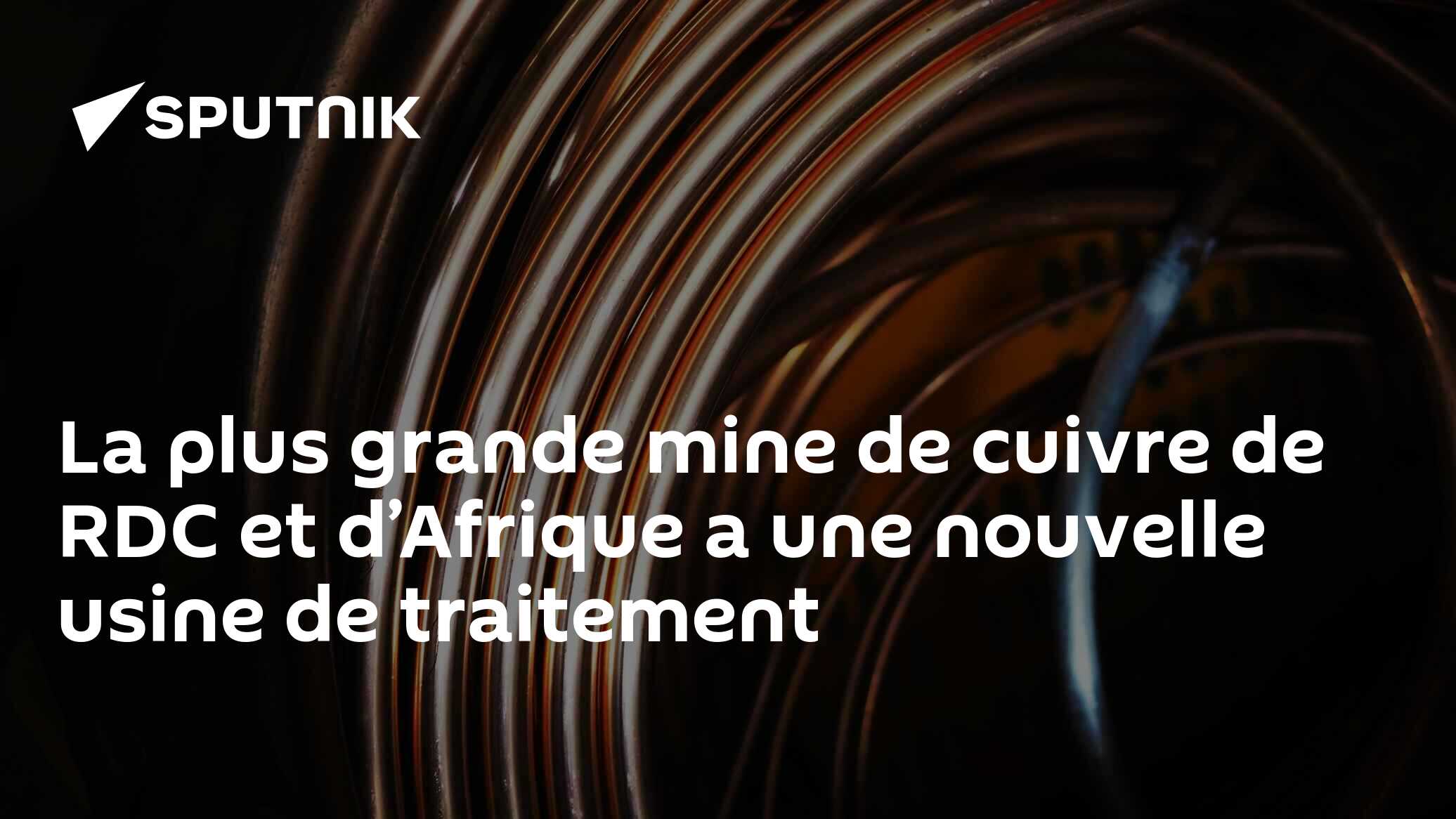 La plus grande mine de cuivre de RDC et d’Afrique a une nouvelle usine ...