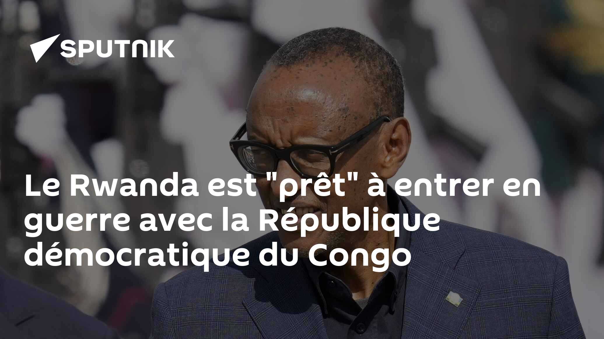 Le Rwanda est "prêt" à entrer en guerre avec la République démocratique ...