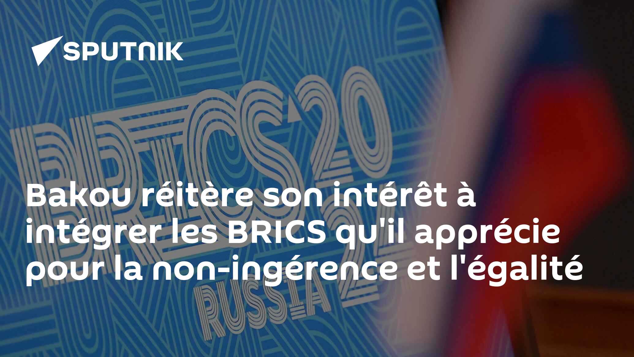Bakou réitère son intérêt à intégrer les BRICS qu'il apprécie pour la non-ingérence et l'égalité ...