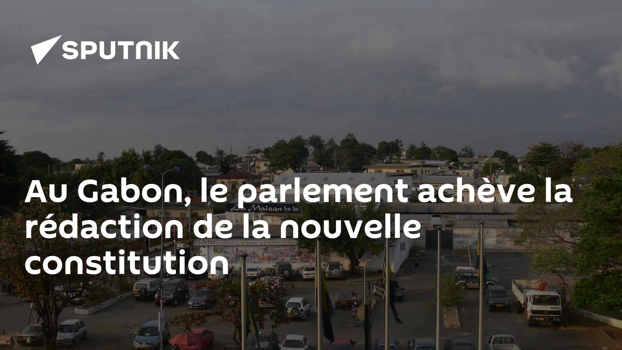 Au Gabon, le parlement achève la rédaction de la nouvelle constitution ...