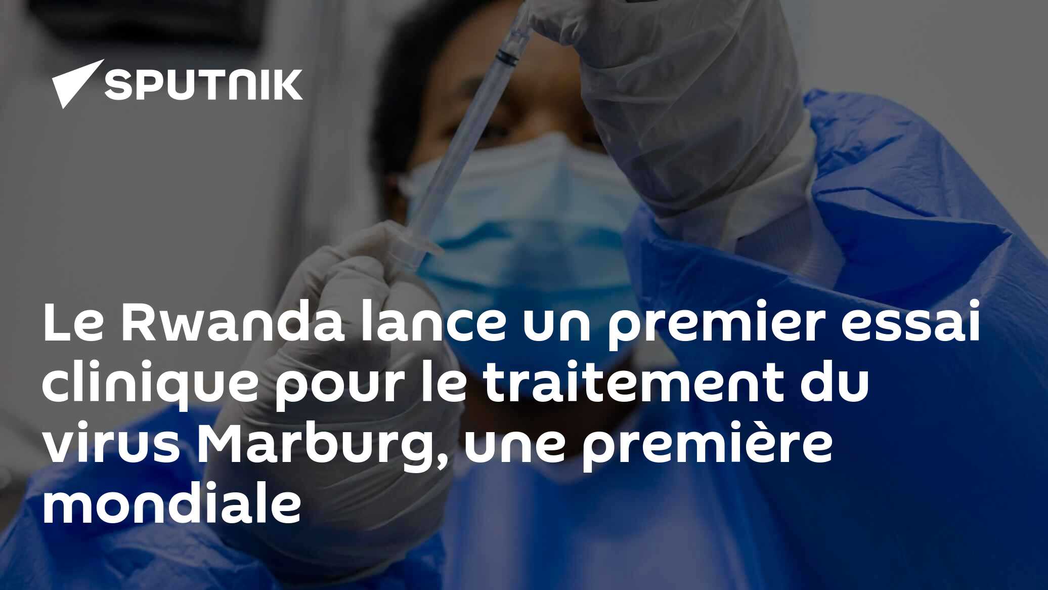 Le Rwanda lance un premier essai clinique pour le traitement du virus Marburg, une première ...