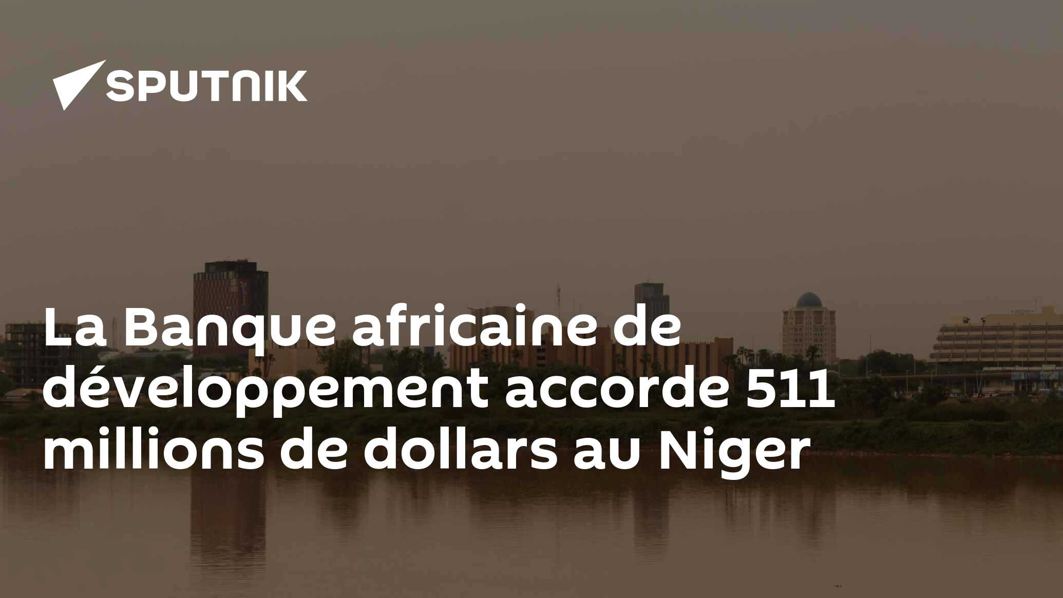 La Banque africaine de développement accorde 511 millions de dollars au Niger - 12.11.2024 ...